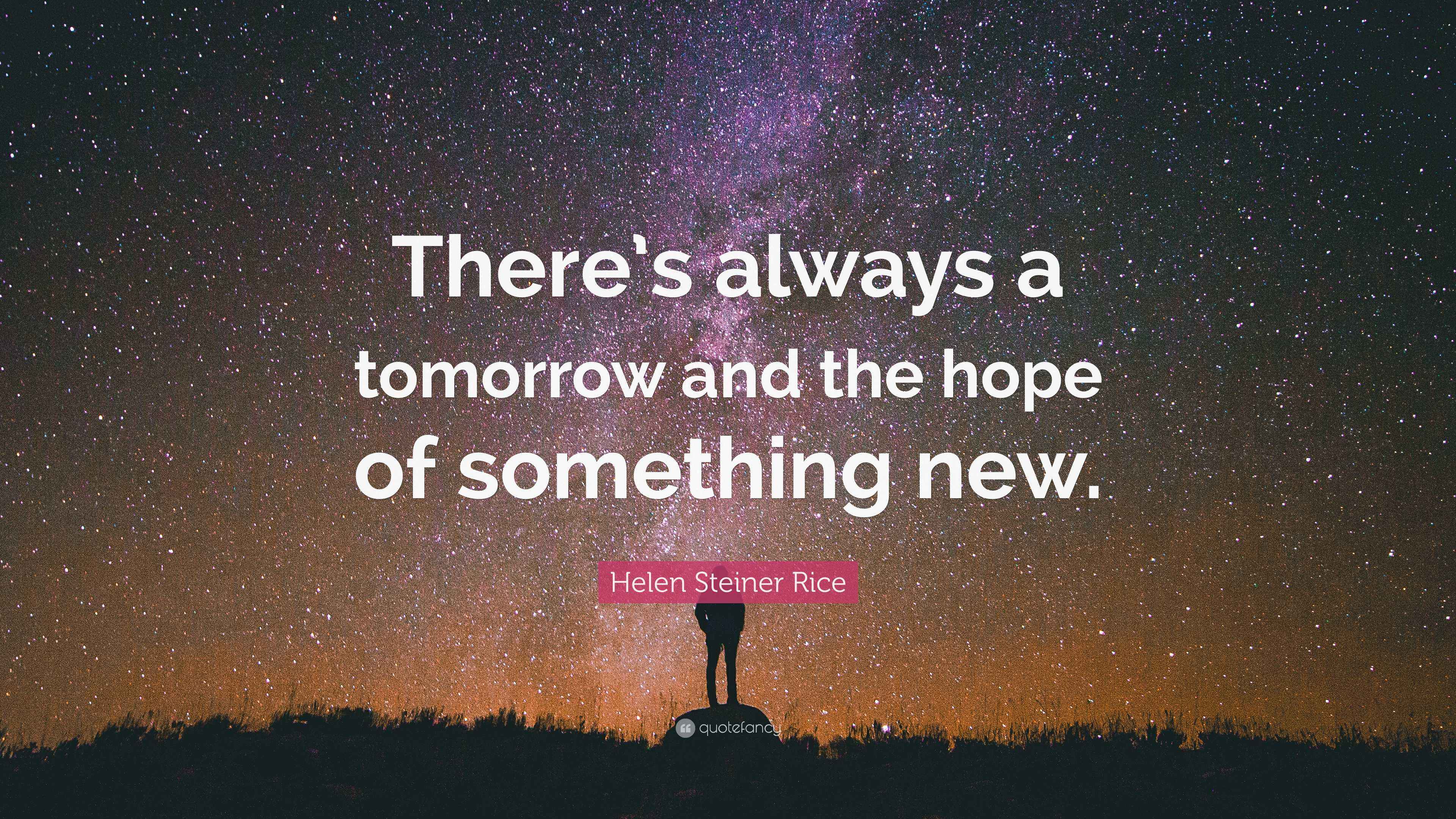 Helen Steiner Rice Quote: “There’s always a tomorrow and the hope of ...