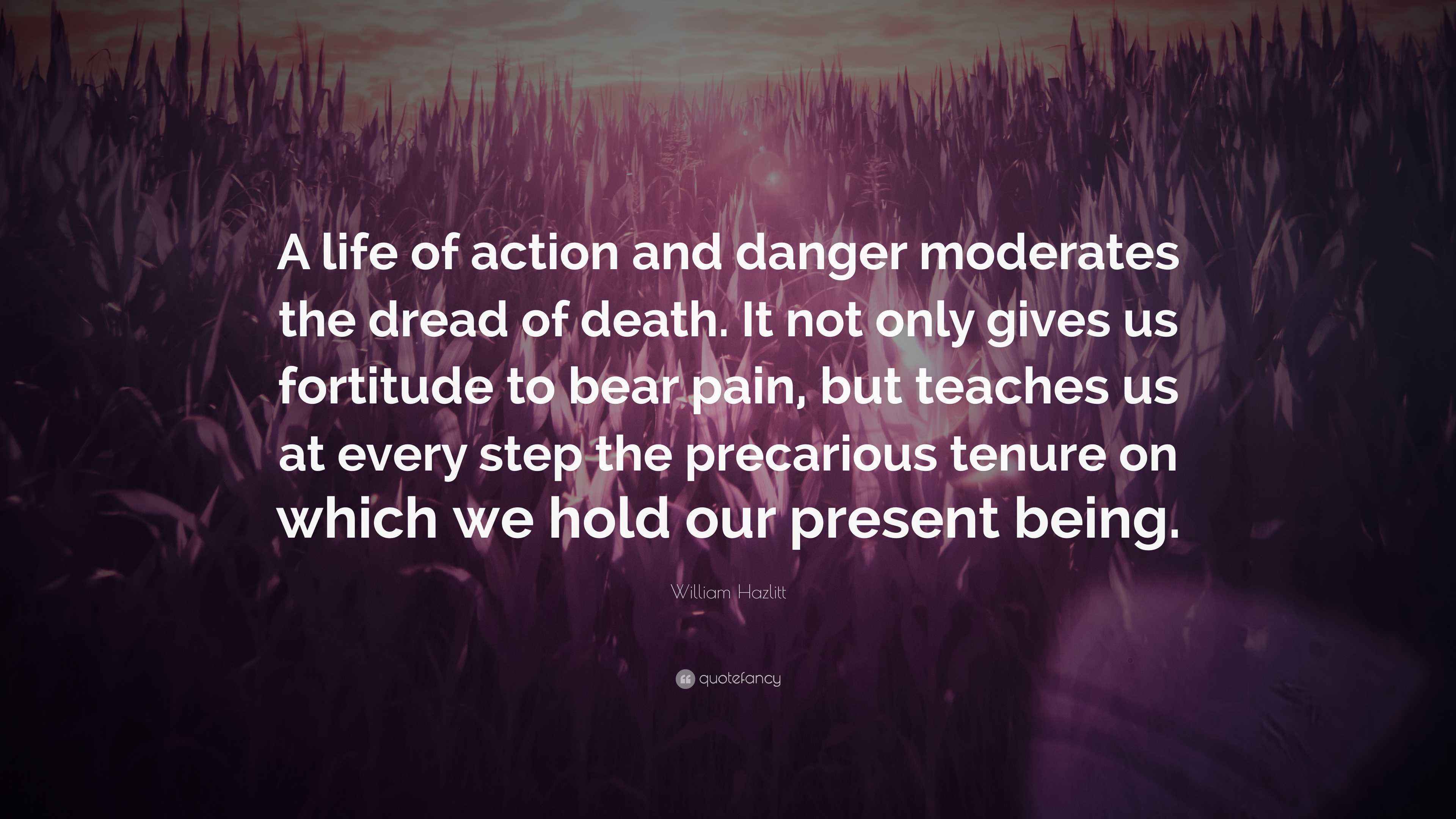 William Hazlitt Quote: “A life of action and danger moderates the dread ...