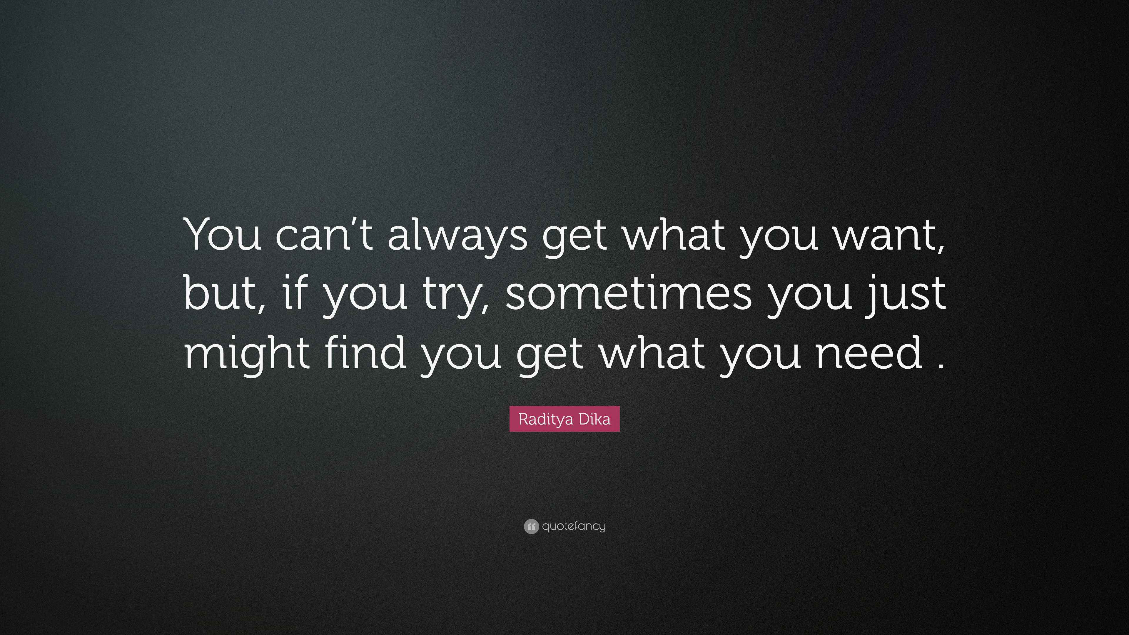 Raditya Dika Quote: “You can’t always get what you want, but, if you try, sometimes you just ...