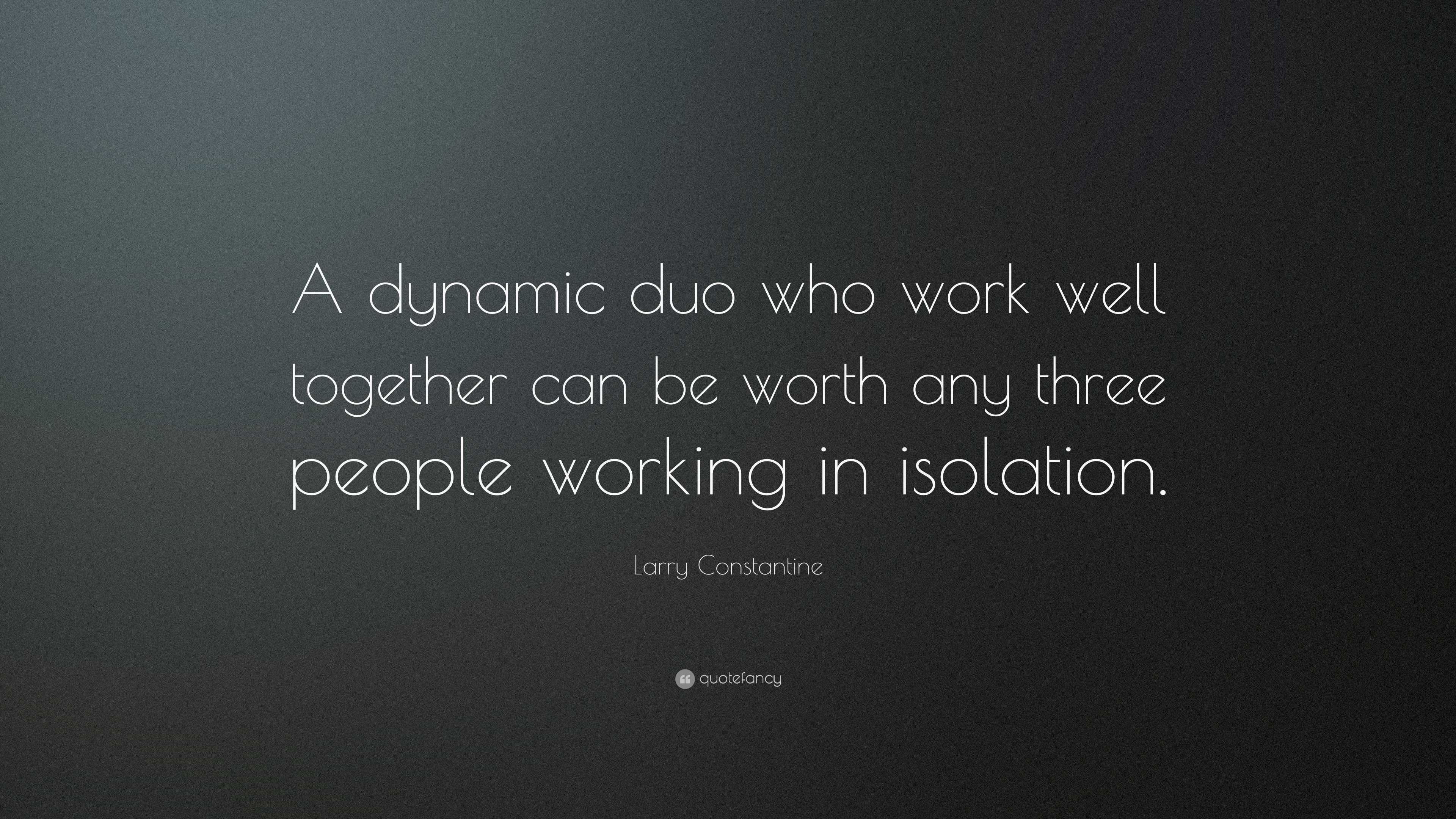 Larry Constantine Quote: “A dynamic duo who work well together can be ...