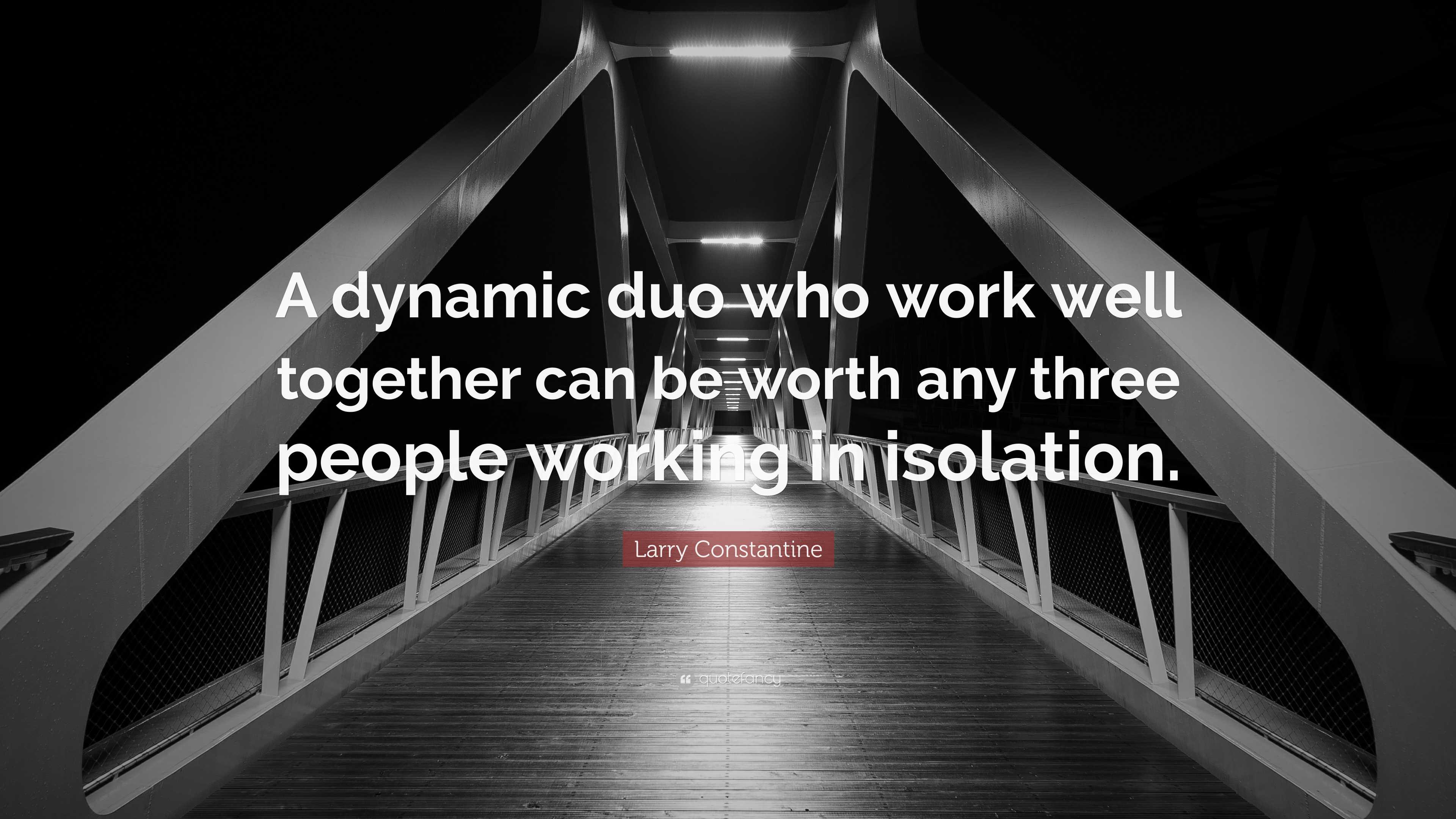 Larry Constantine Quote: “A dynamic duo who work well together can be ...