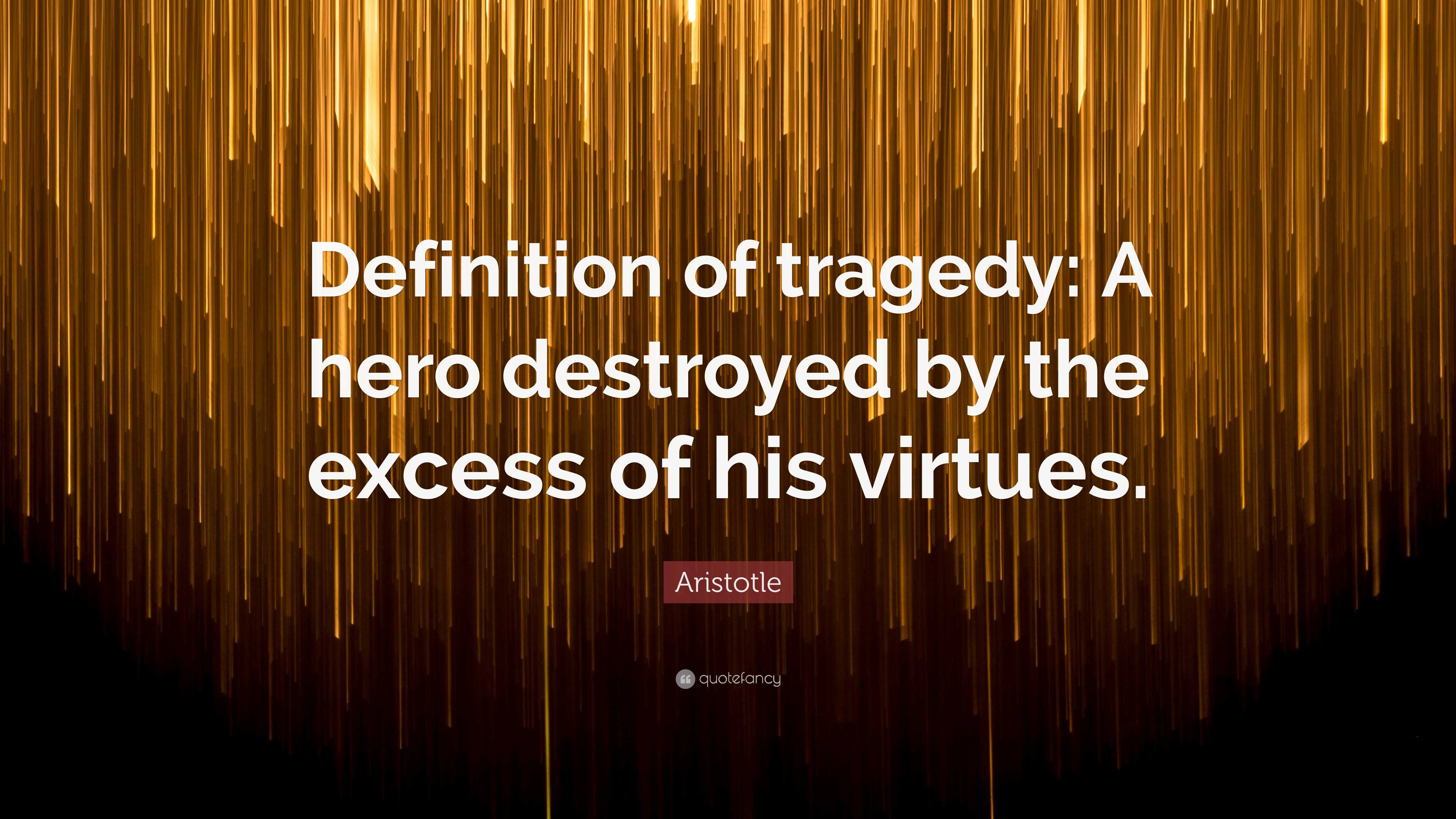 Aristotle Quote: “Definition of tragedy: A hero destroyed by the excess ...