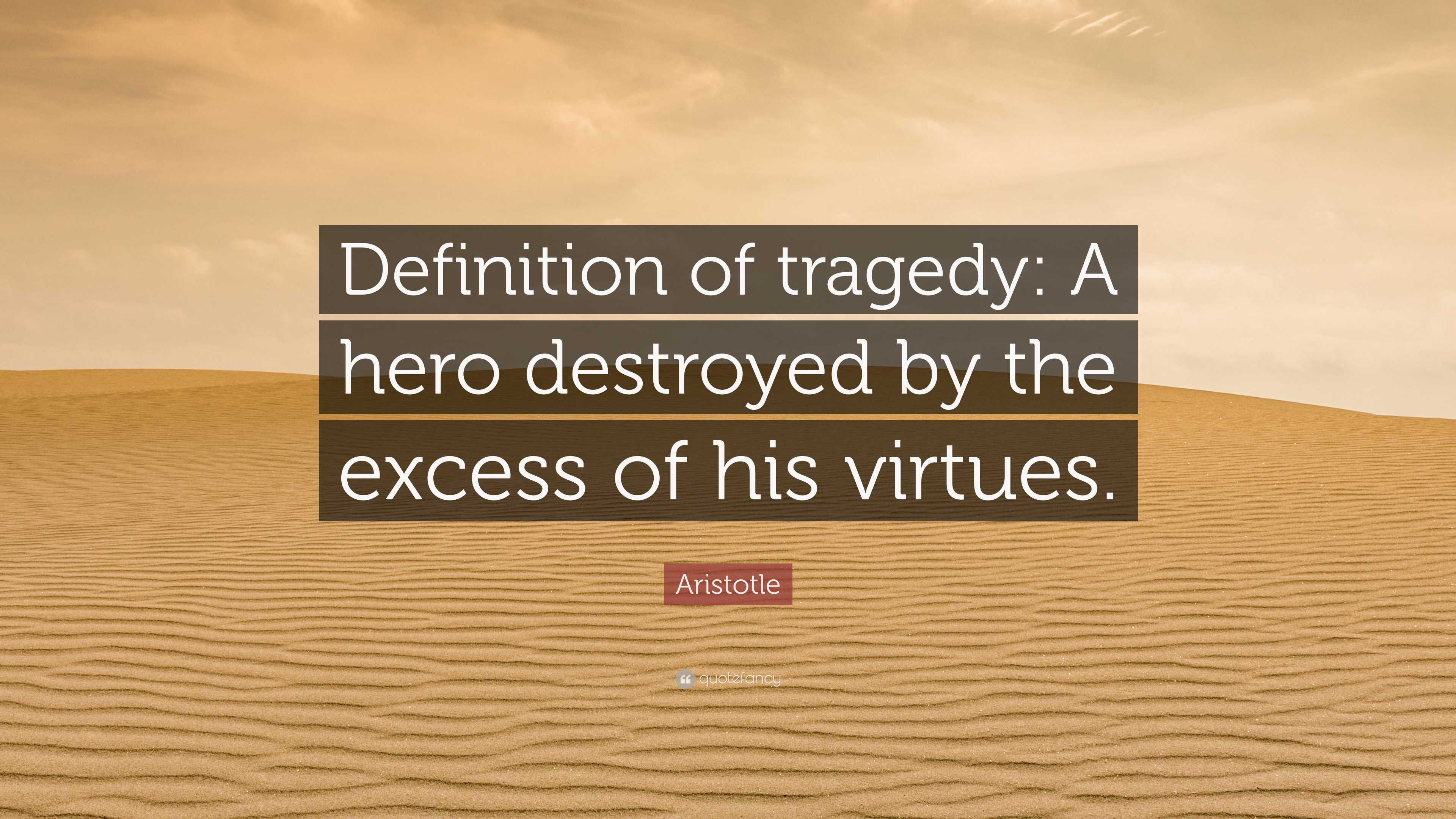 Aristotle Quote: “Definition of tragedy: A hero destroyed by the excess ...