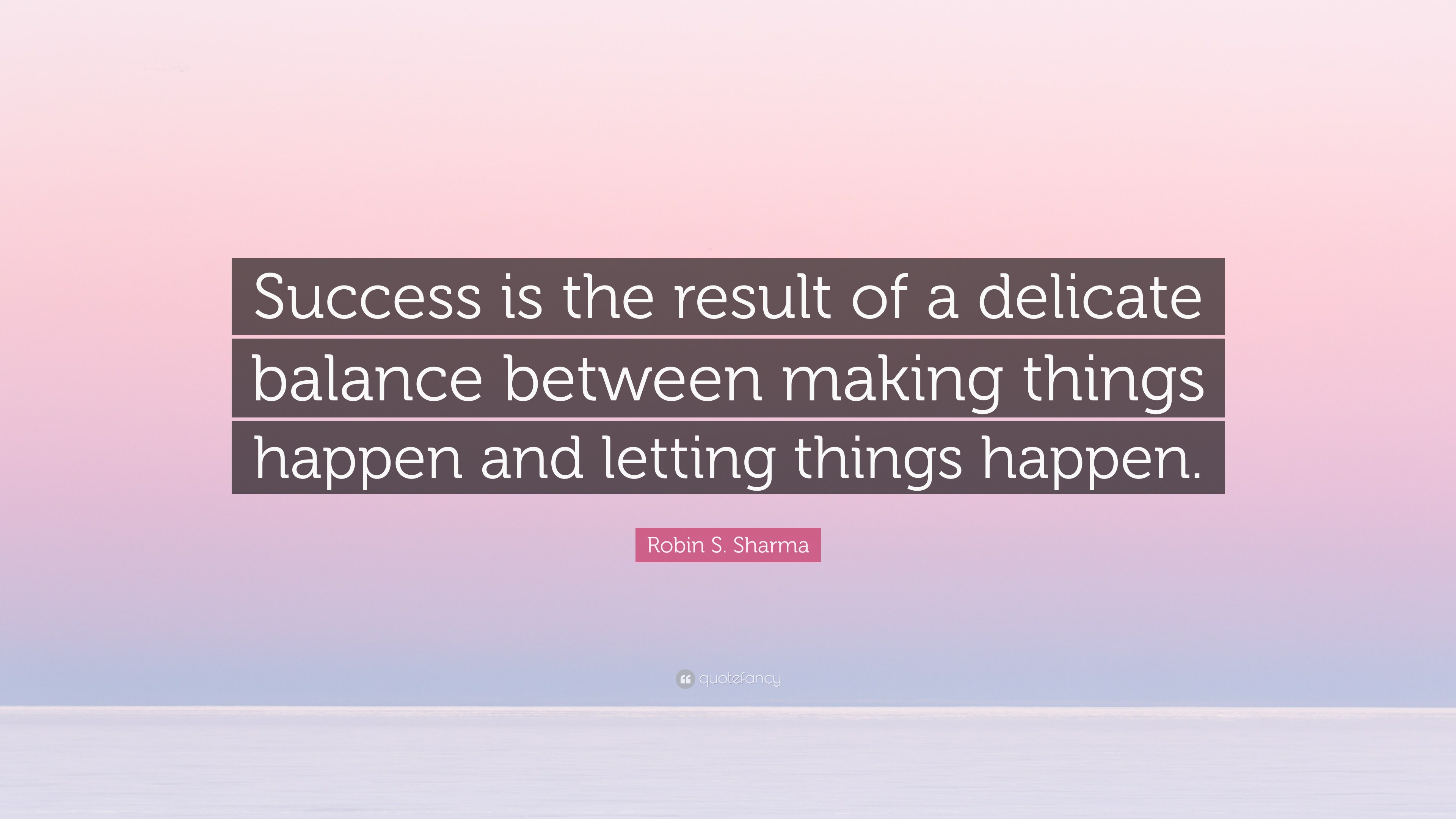 Robin S. Sharma Quote: “Success is the result of a delicate balance ...