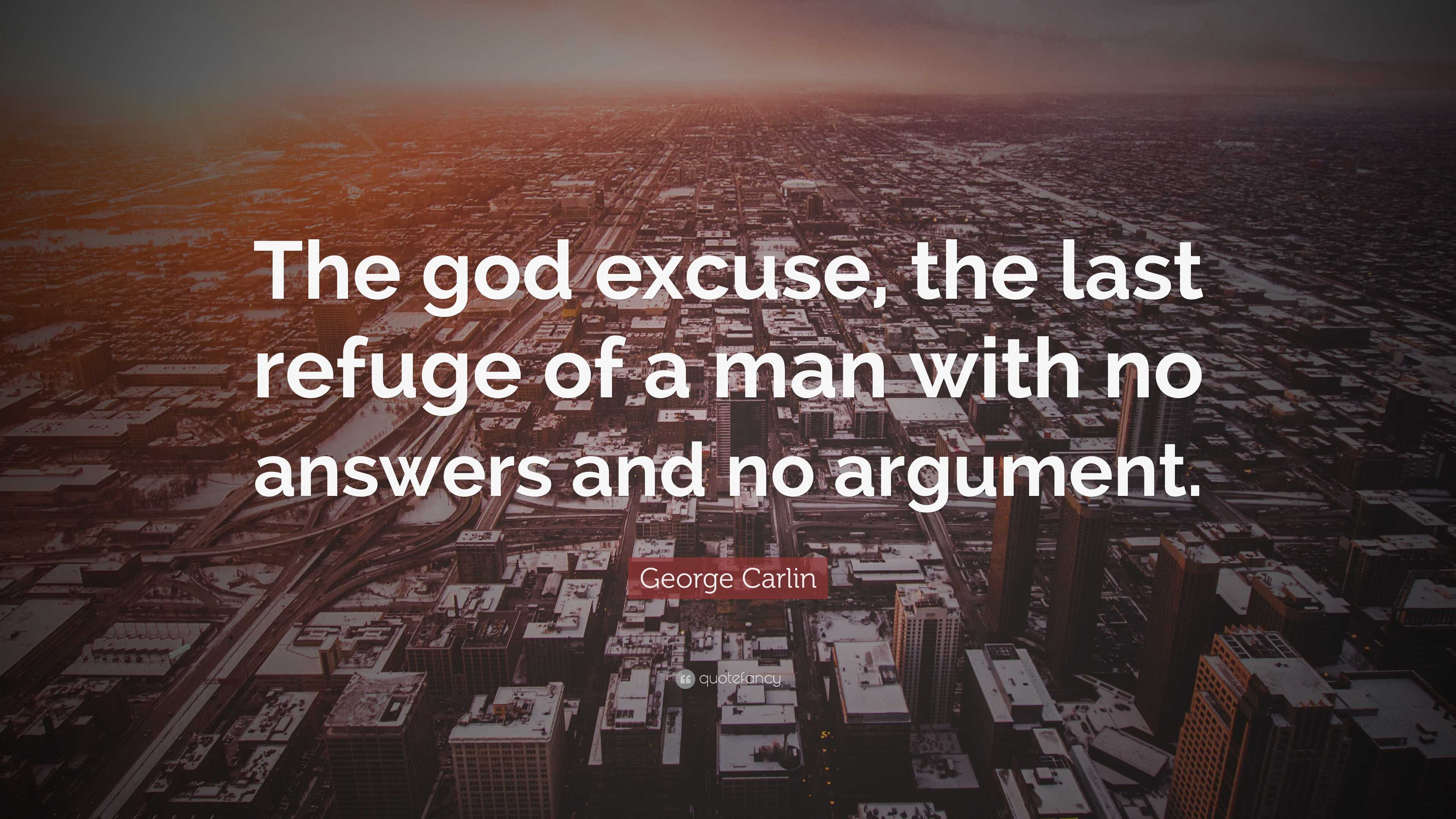 George Carlin Quote: “The god excuse, the last refuge of a man with no ...