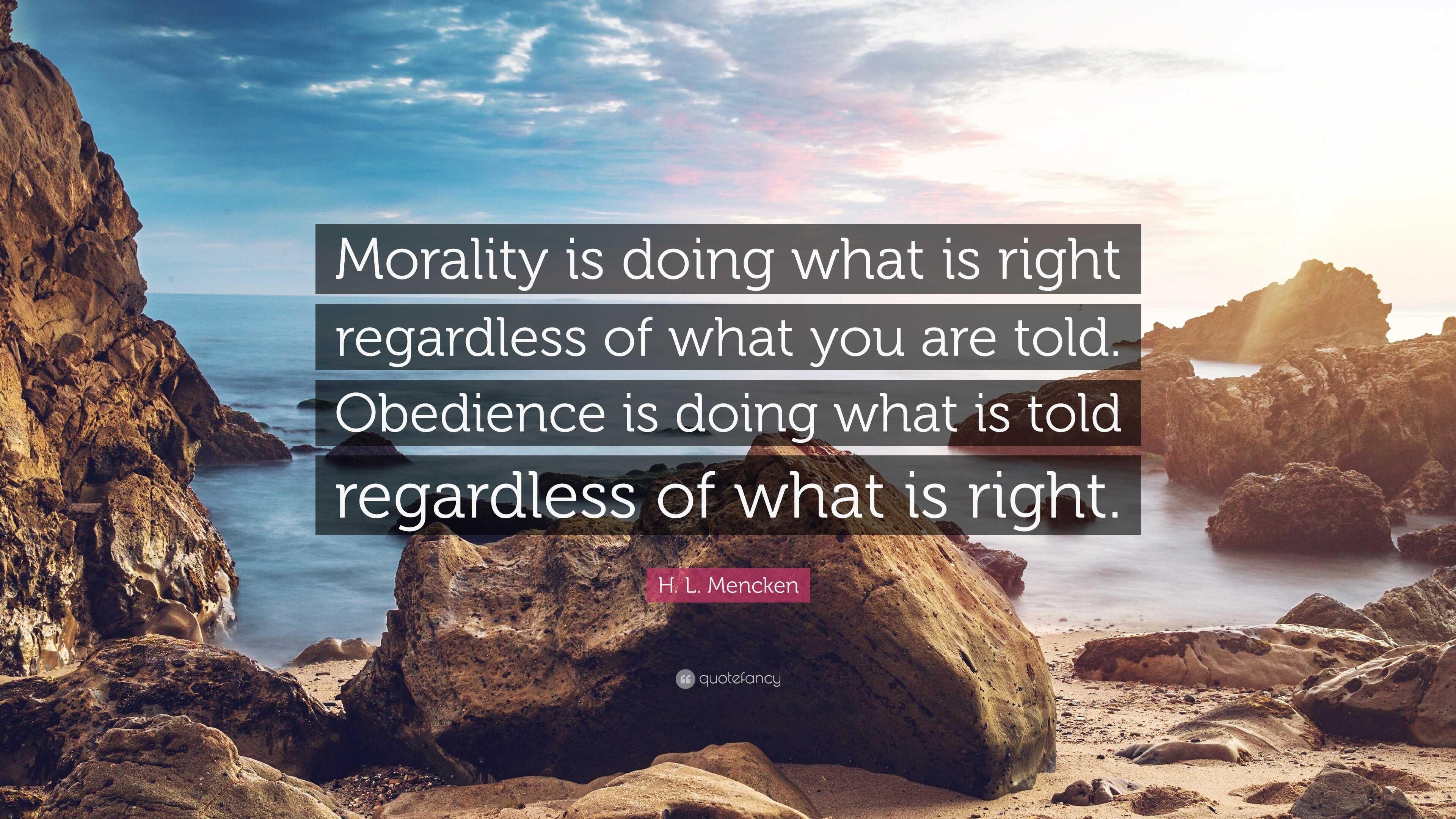 H. L. Mencken Quote: “Morality is doing what is right regardless of ...