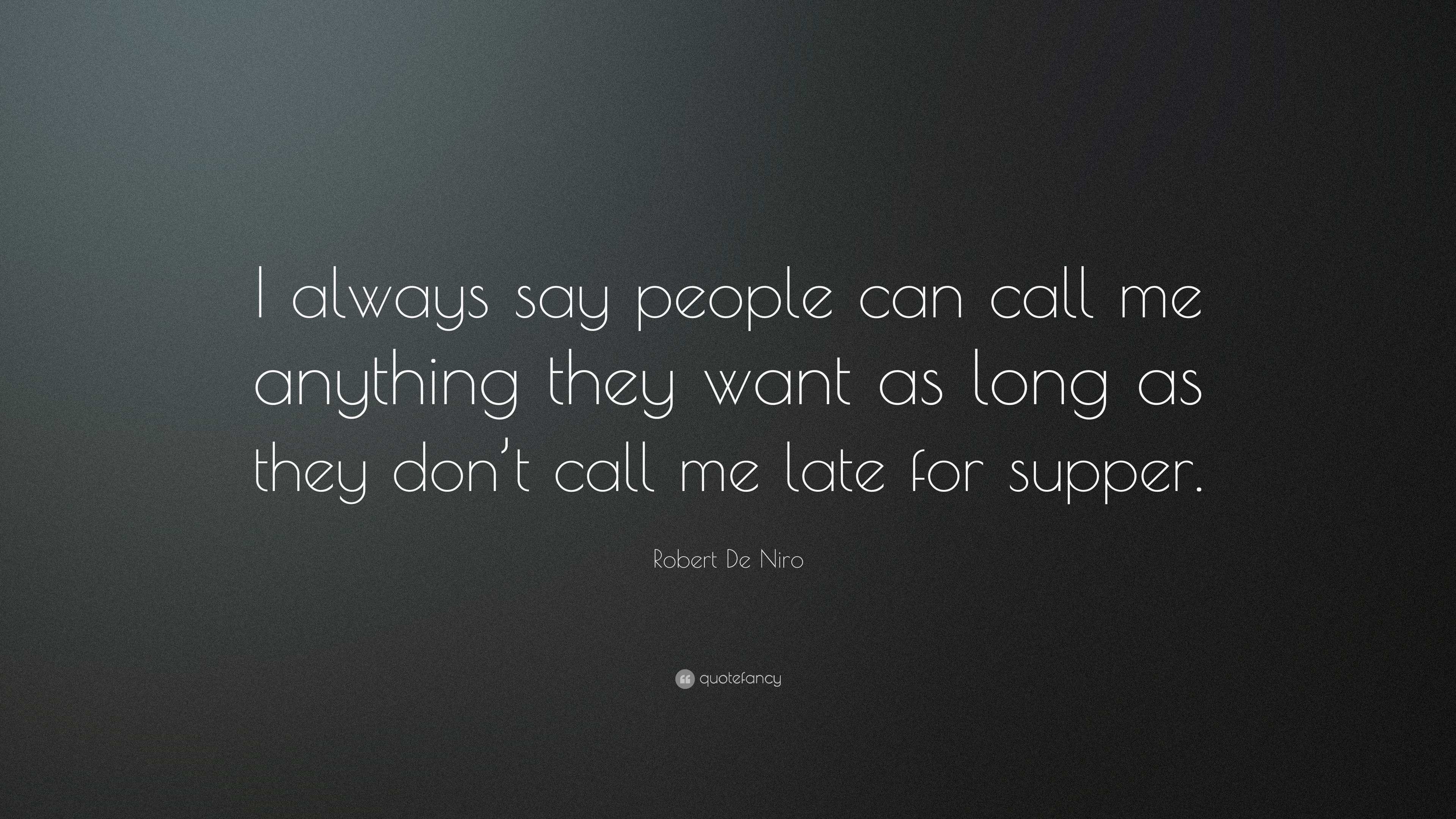Robert De Niro Quote: “I always say people can call me anything they ...