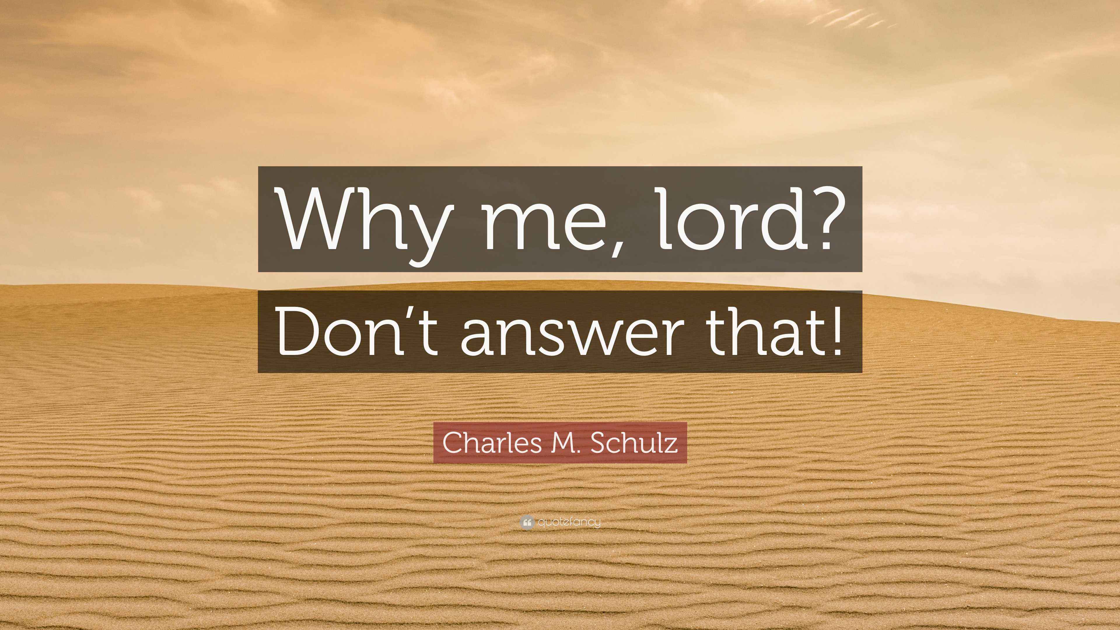 Charles M. Schulz Quote: “Why me, lord? Don’t answer that!”