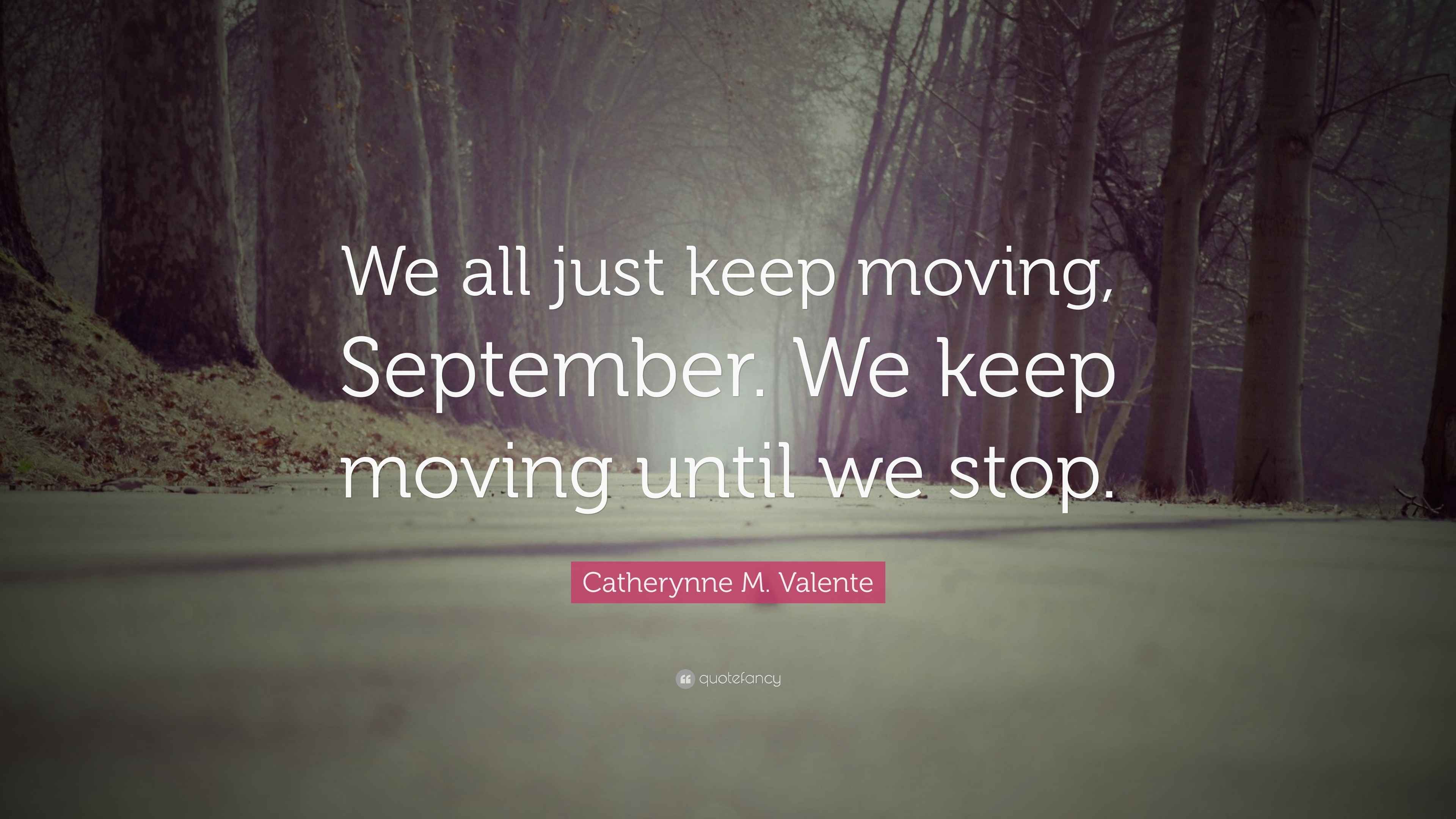 Catherynne M. Valente Quote: “We all just keep moving, September. We ...
