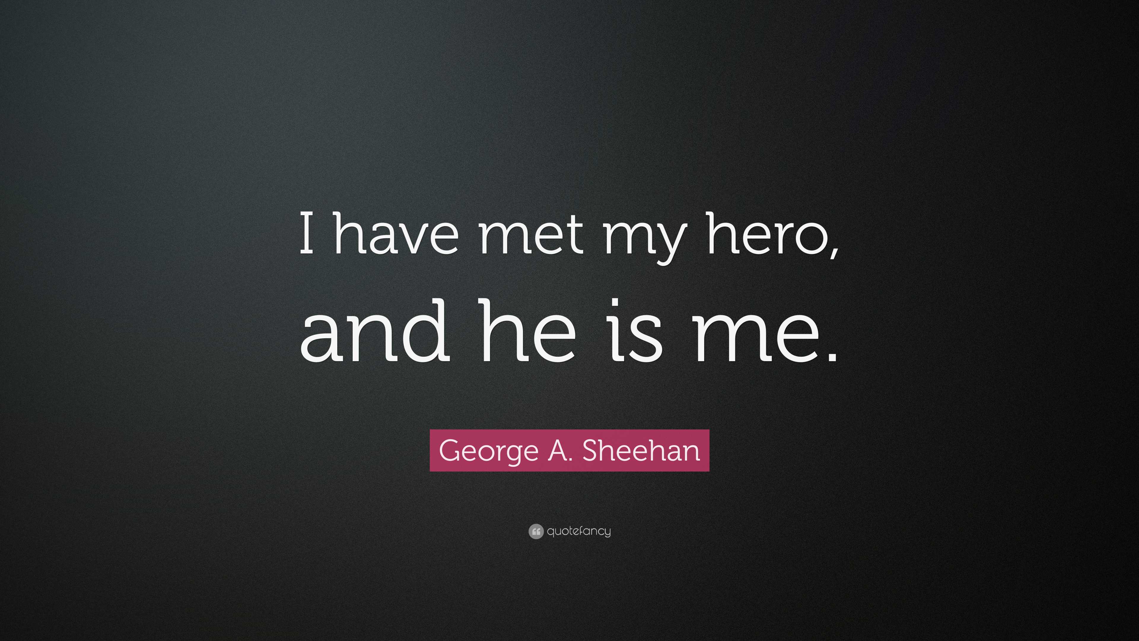George A. Sheehan Quote: “I have met my hero, and he is me.”
