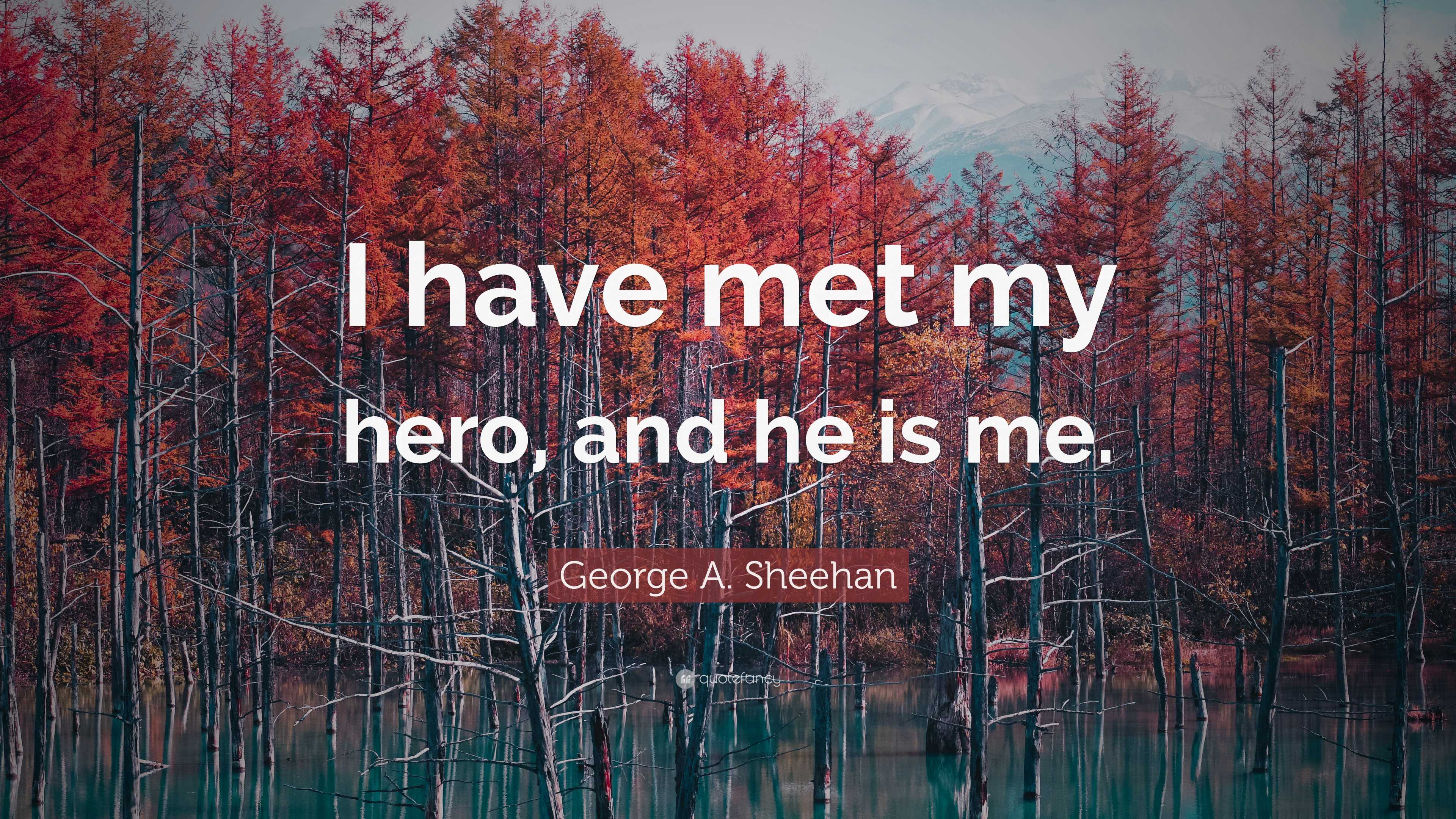 George A. Sheehan Quote: “I have met my hero, and he is me.”