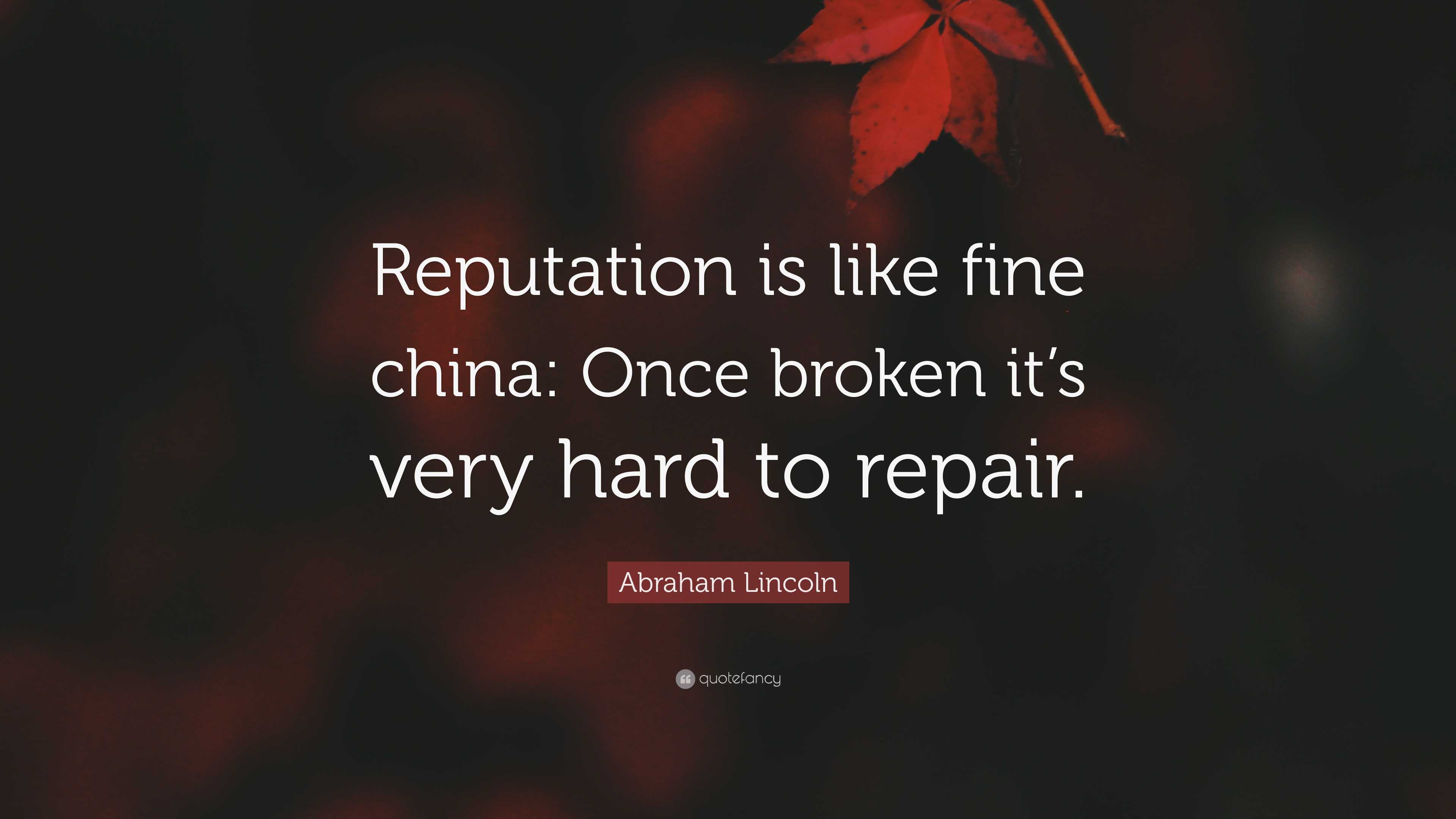 Abraham Lincoln Quote: “Reputation is like fine china: Once broken it’s ...