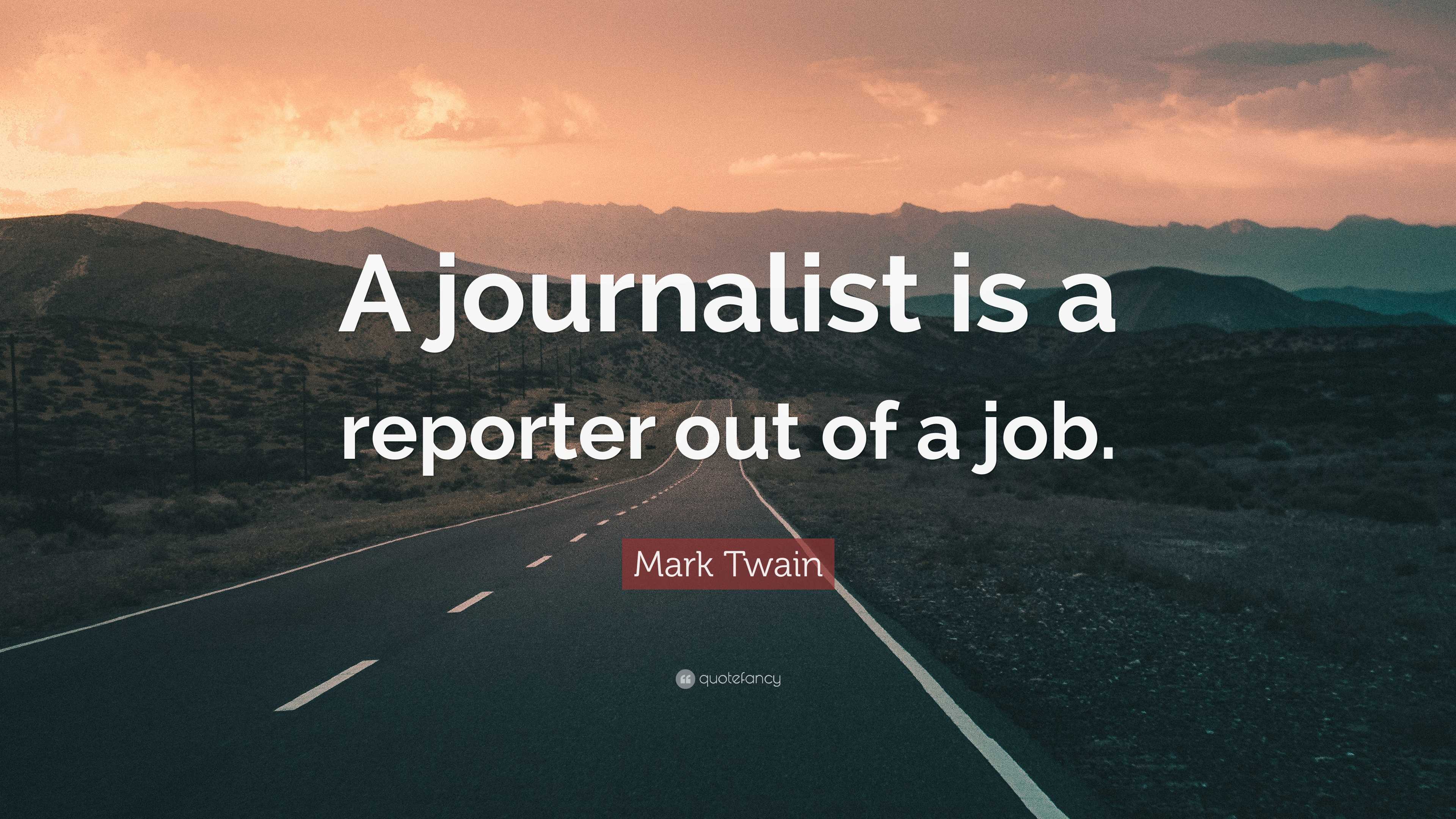 Mark Twain Quote: “A journalist is a reporter out of a job.”