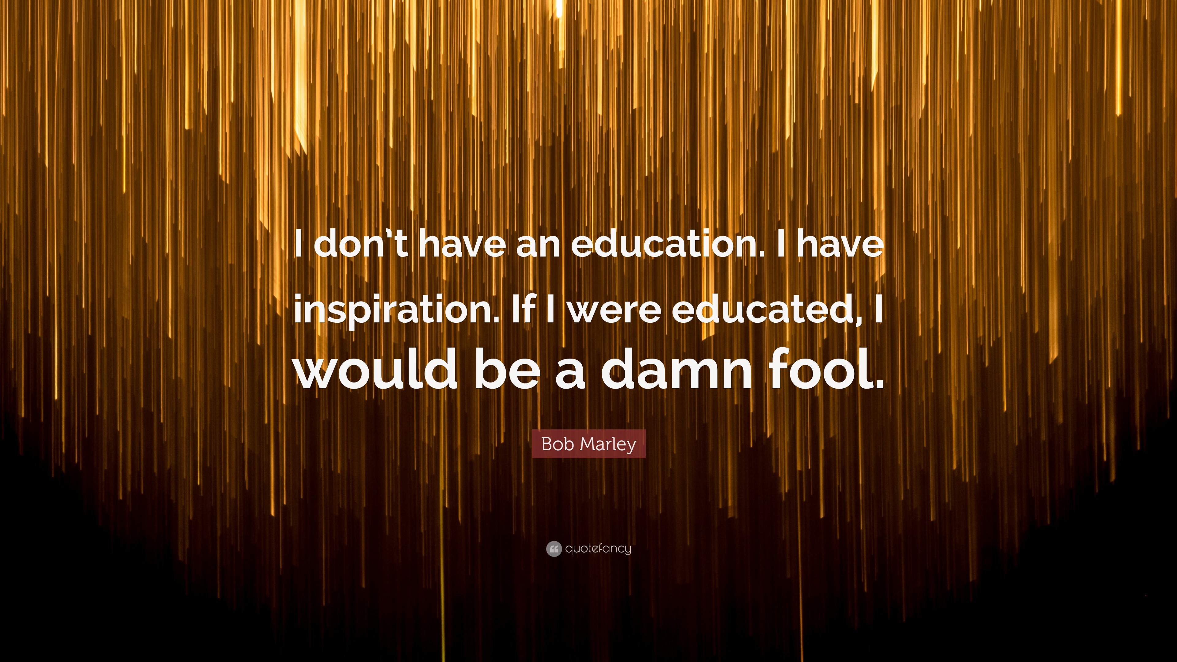 Bob Marley Quote: “I don’t have an education. I have inspiration. If I ...