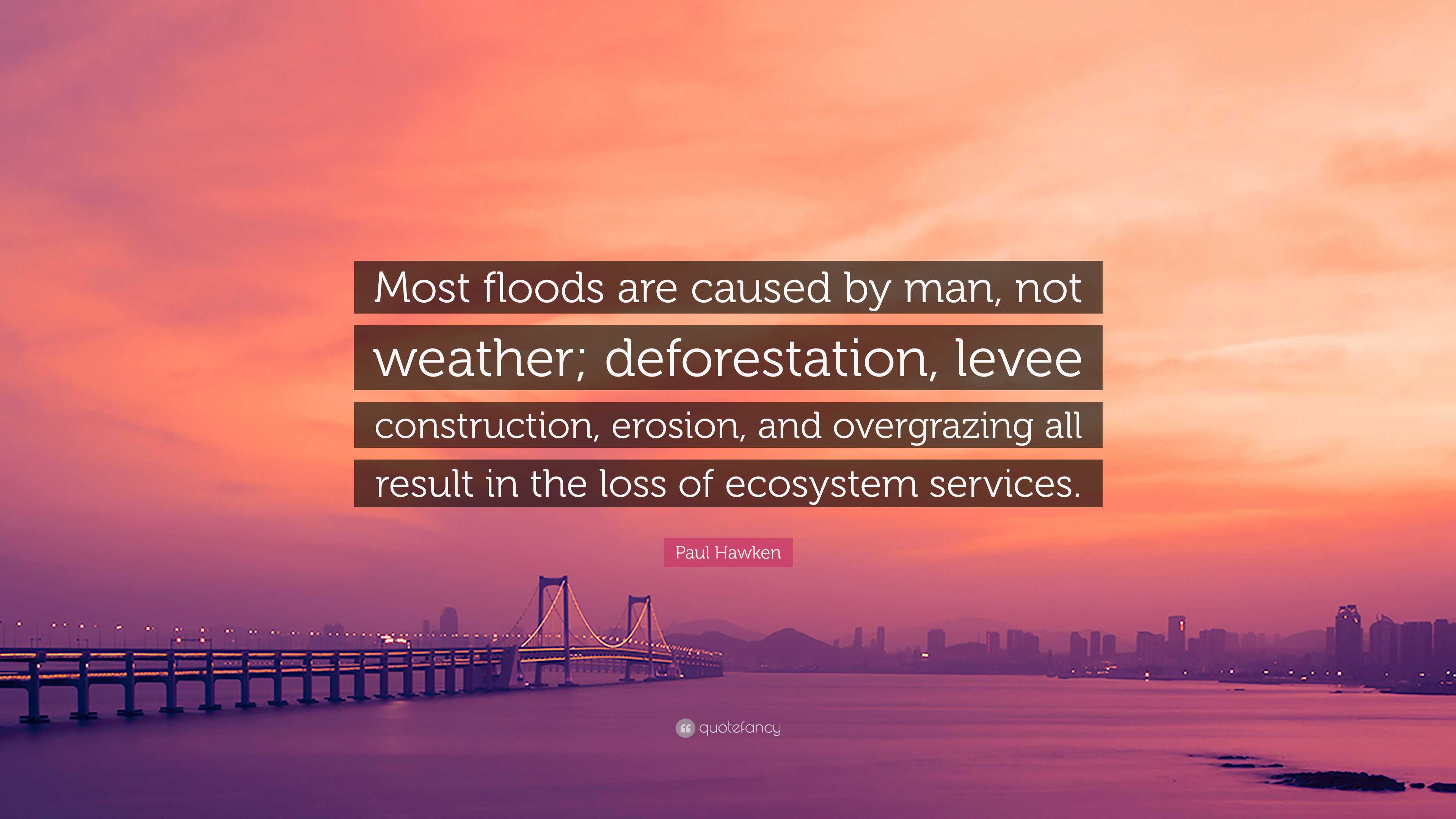 Paul Hawken Quote: “Most floods are caused by man, not weather ...