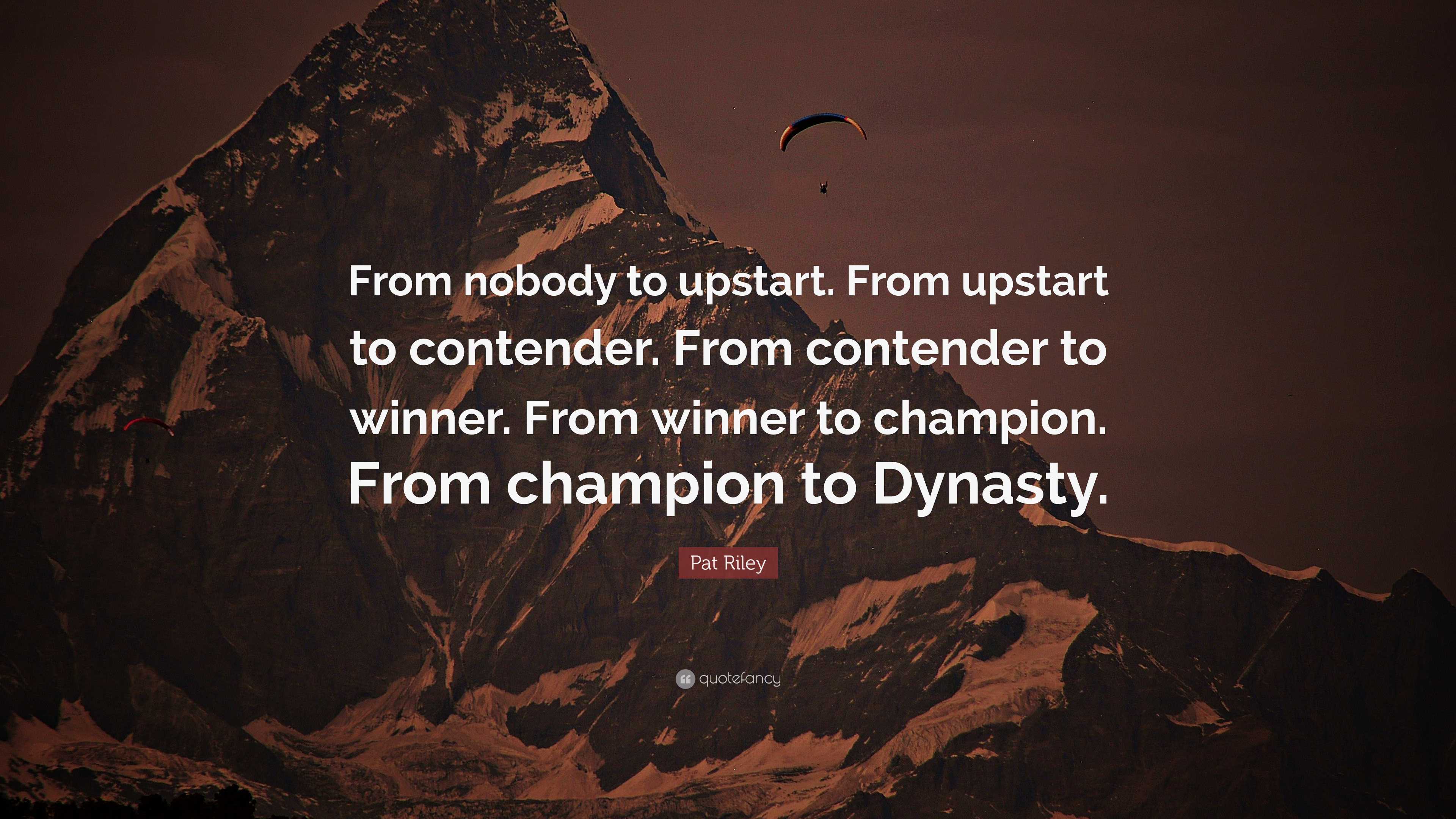 Pat Riley Quote: “From nobody to upstart. From upstart to contender ...