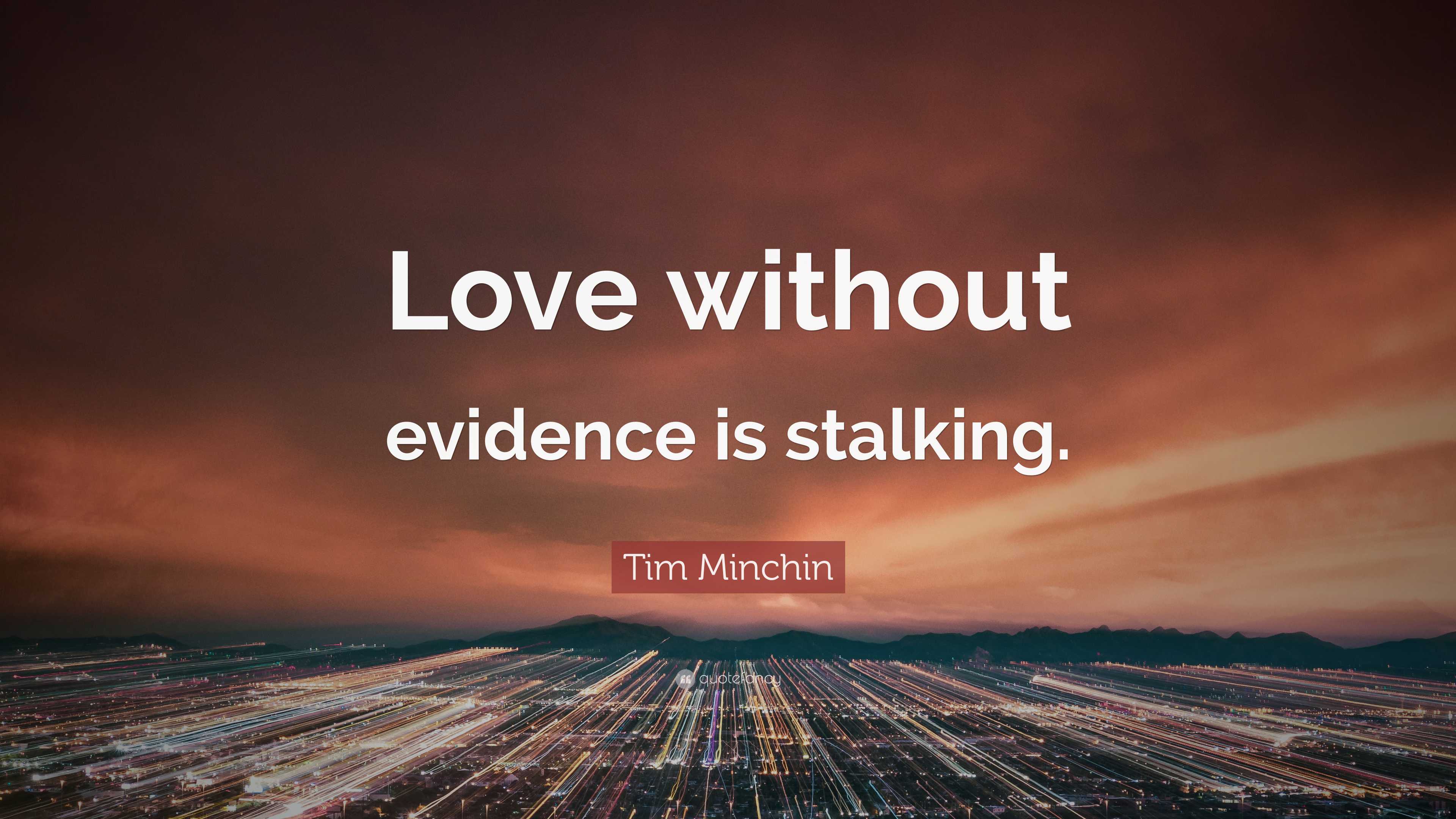 Tim Minchin Quote: “Love without evidence is stalking.”