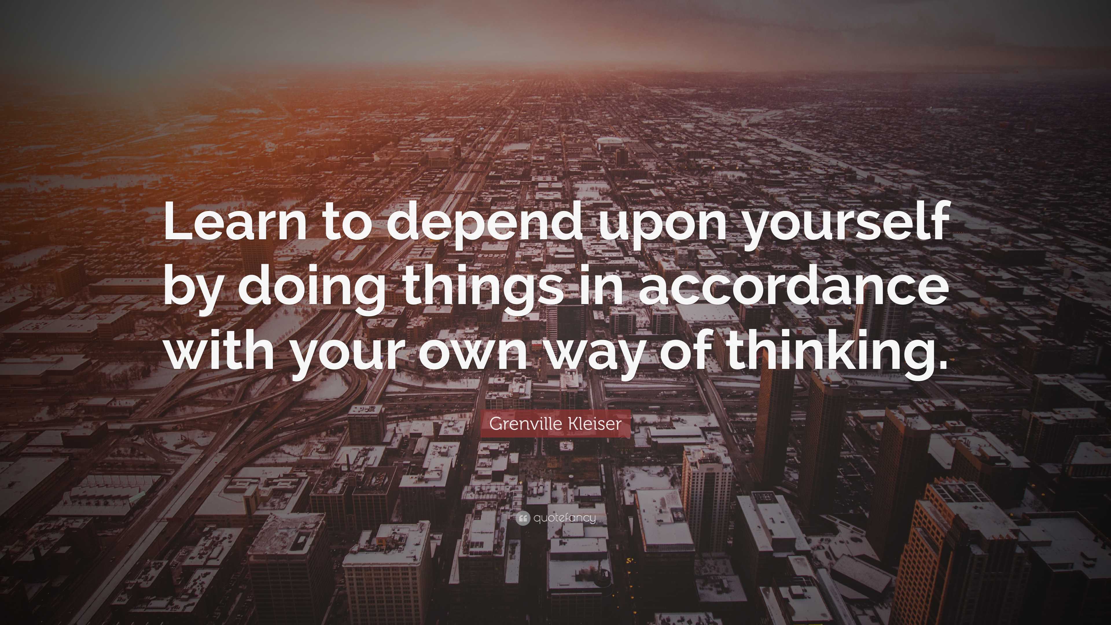 Grenville Kleiser Quote: “Learn to depend upon yourself by doing things ...