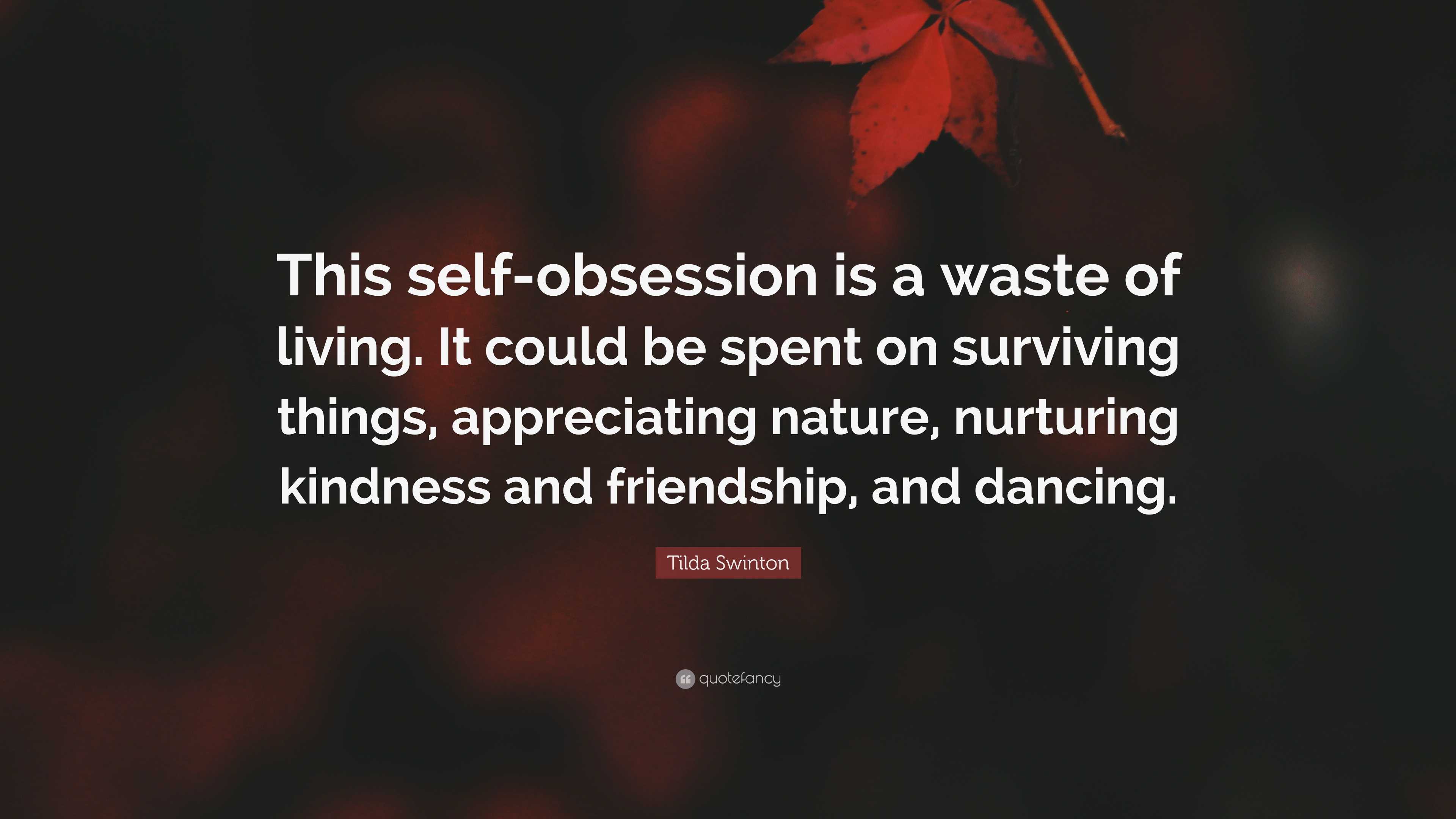 Tilda Swinton Quote: “This self-obsession is a waste of living. It ...