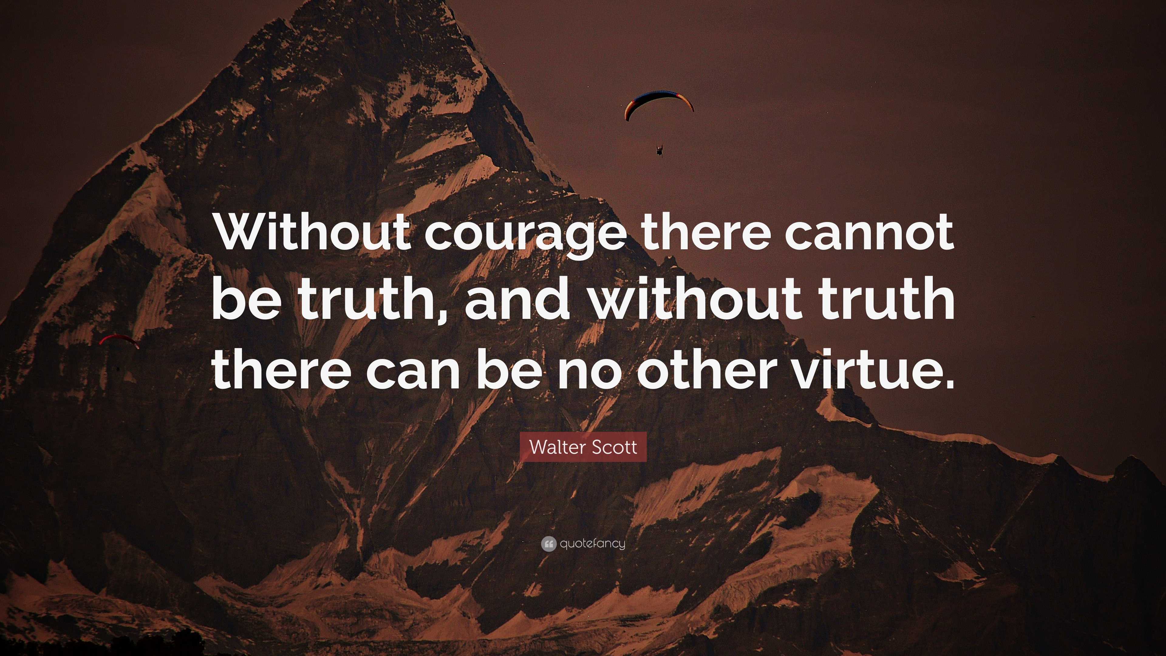 Walter Scott Quote: “Without courage there cannot be truth, and without ...