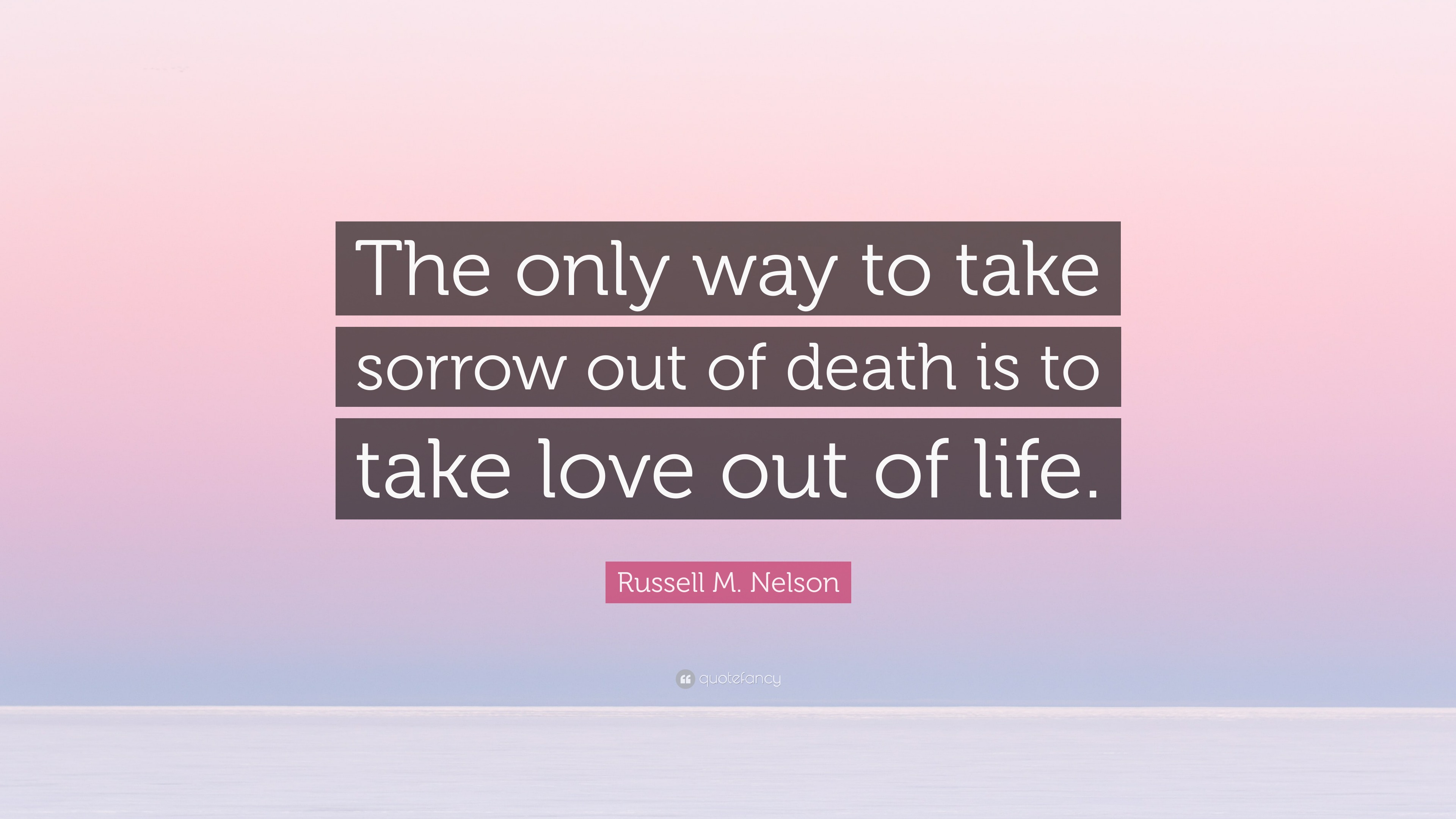 Russell M. Nelson Quote: “The only way to take sorrow out of death is ...