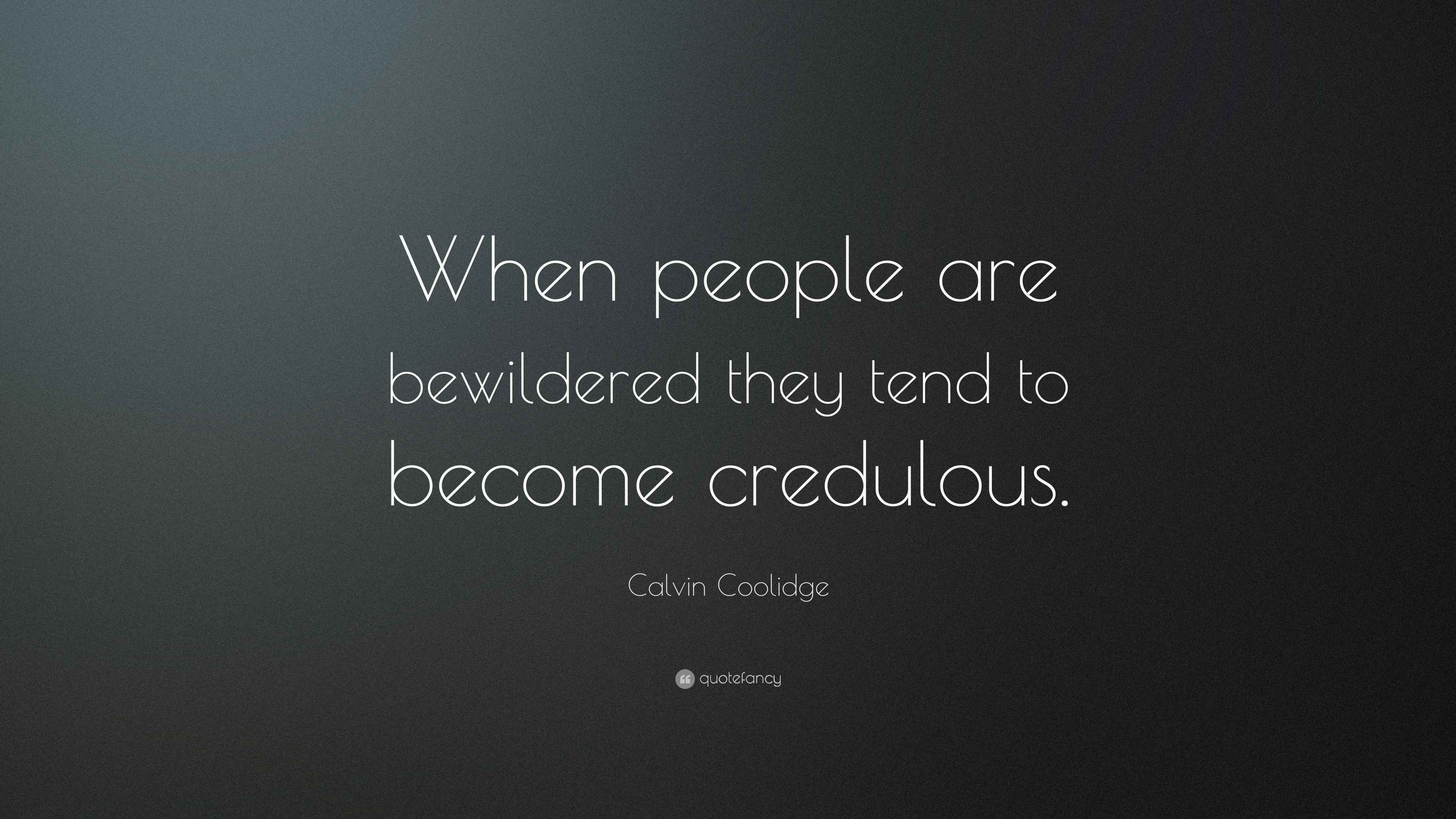 Calvin Coolidge Quote: “When people are bewildered they tend to become ...