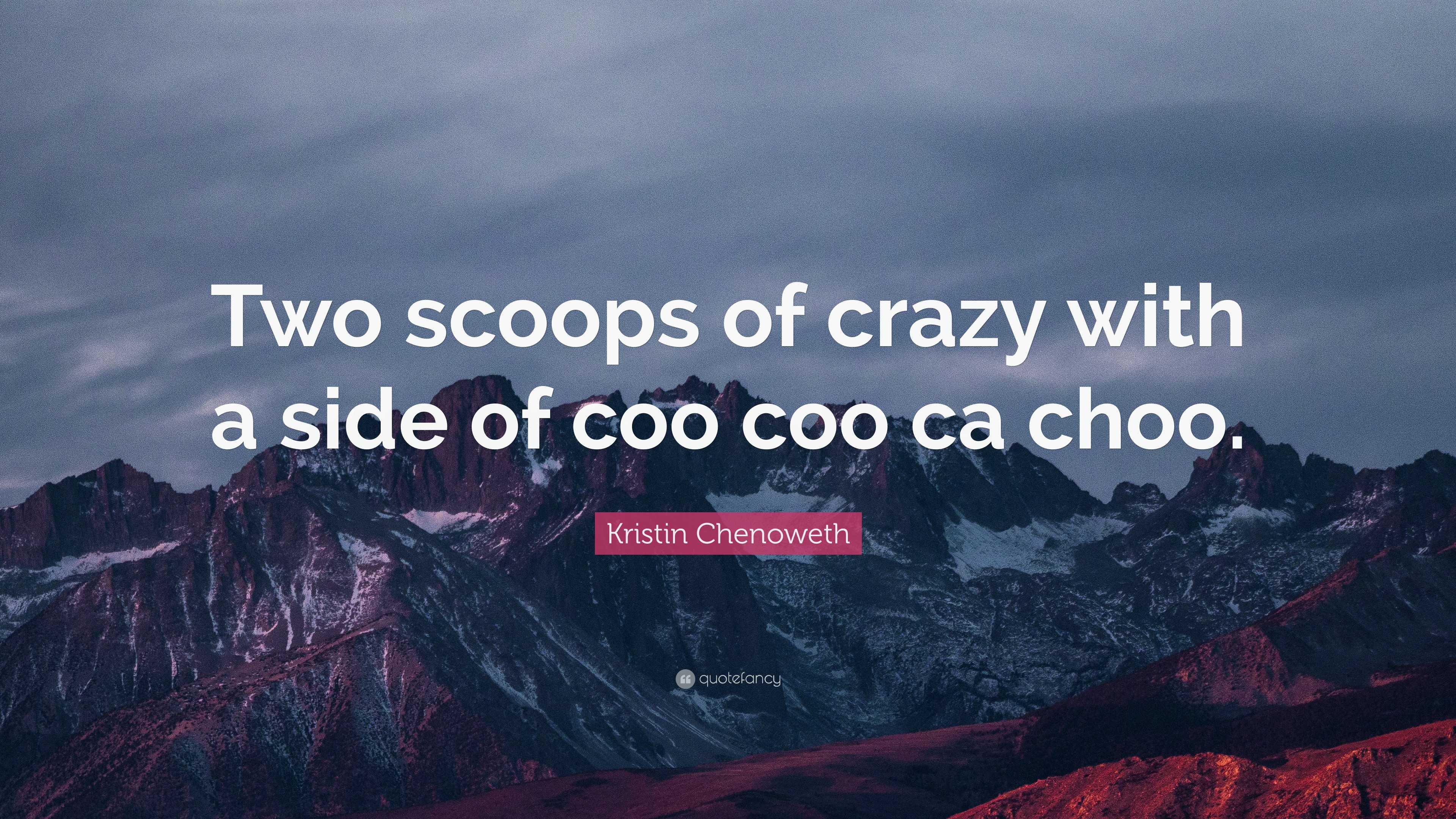 Kristin Chenoweth Quote: “Two scoops of crazy with a side of coo coo ca ...