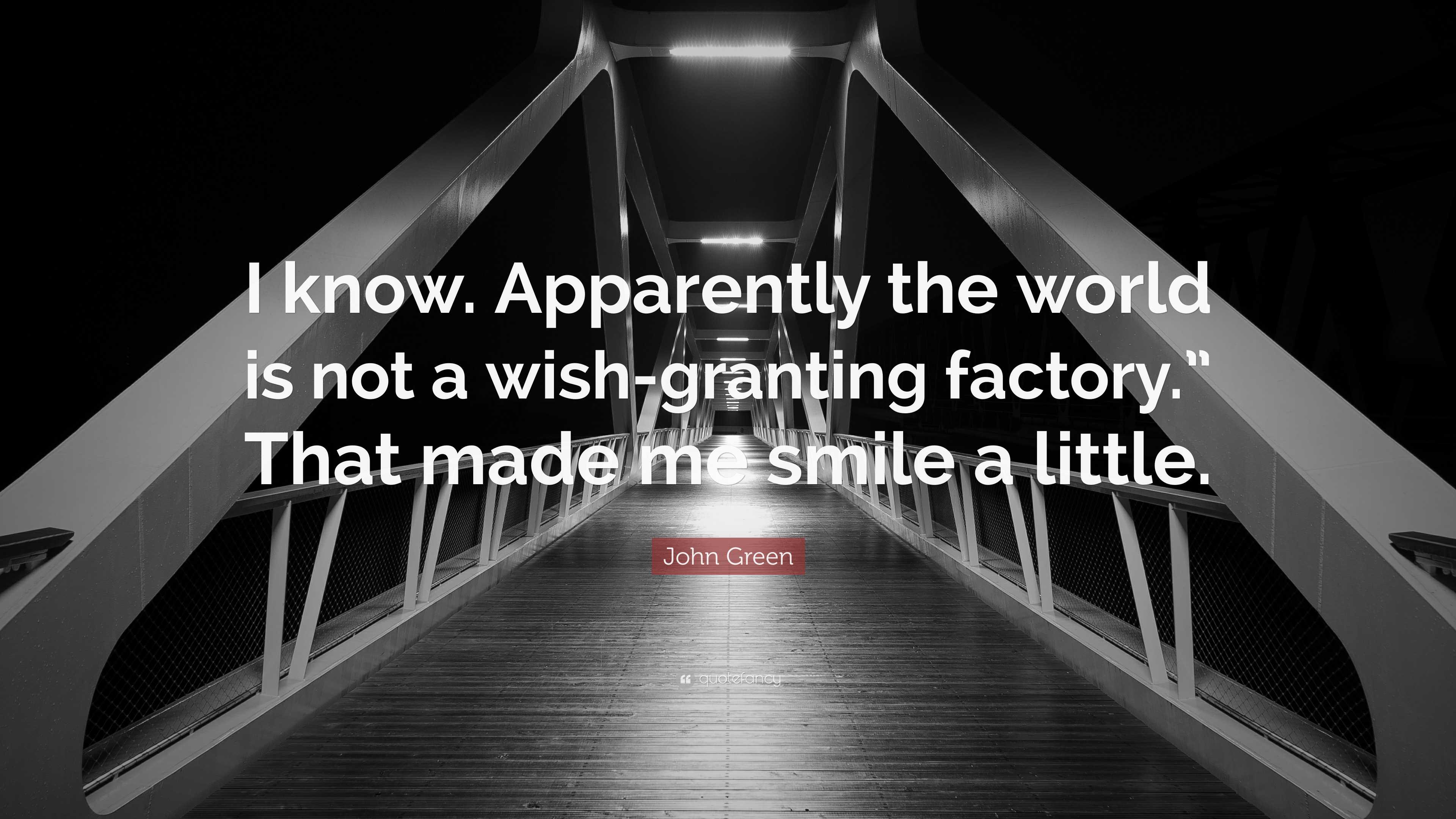 John Green Quote: “I know. Apparently the world is not a wish-granting ...