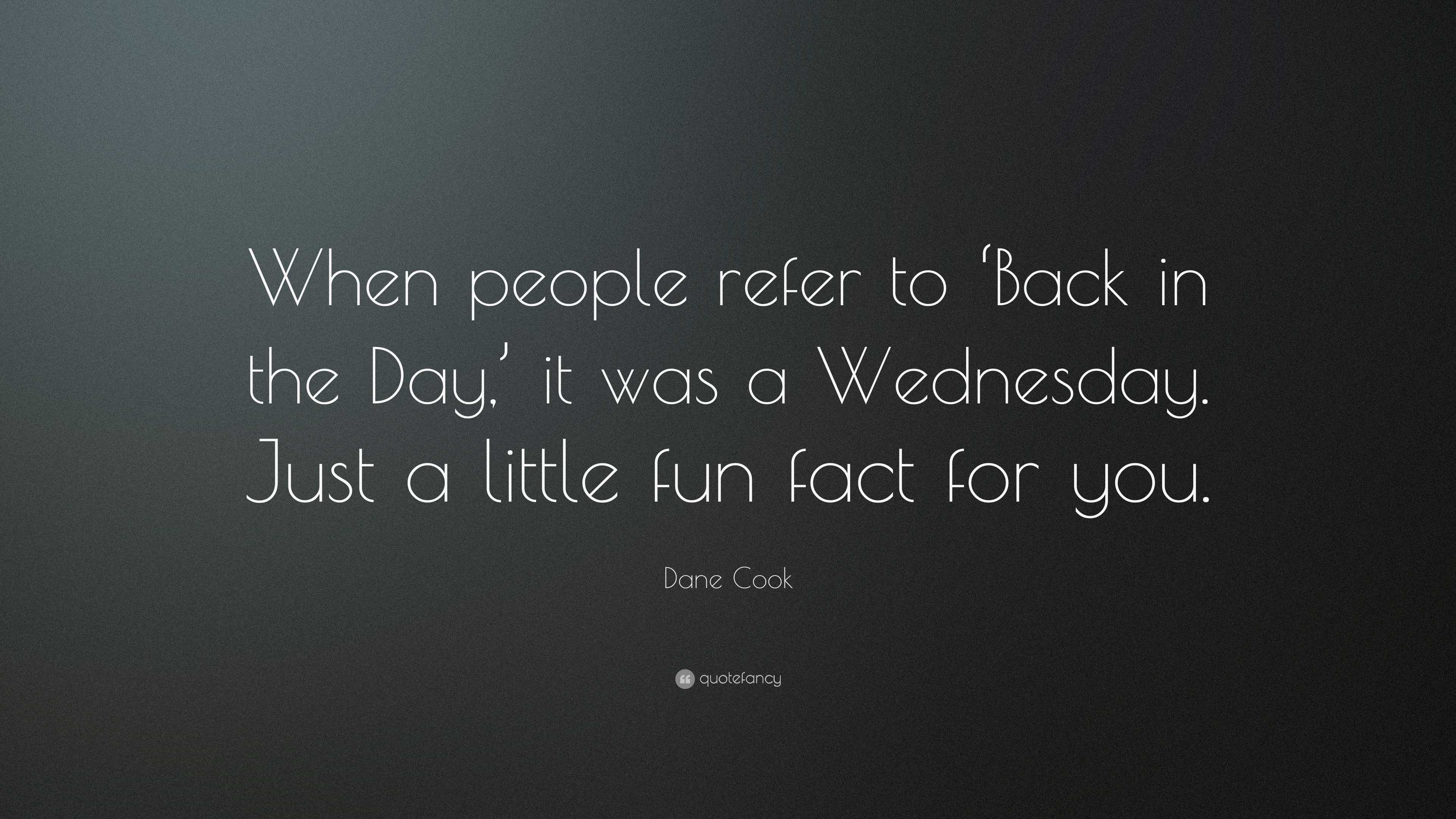 Dane Cook Quote: “When people refer to ‘Back in the Day,’ it was a ...