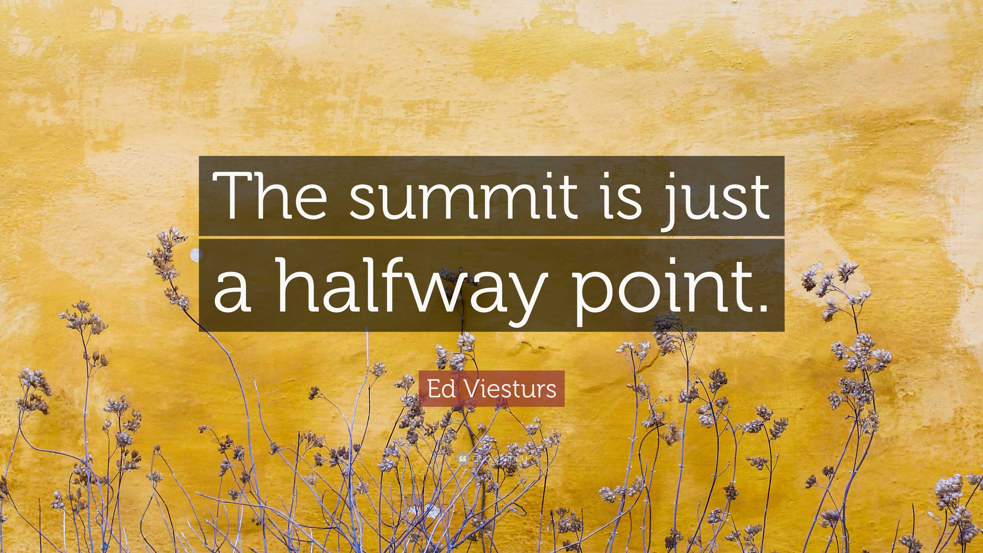 Ed Viesturs Quote: “The summit is just a halfway point.”