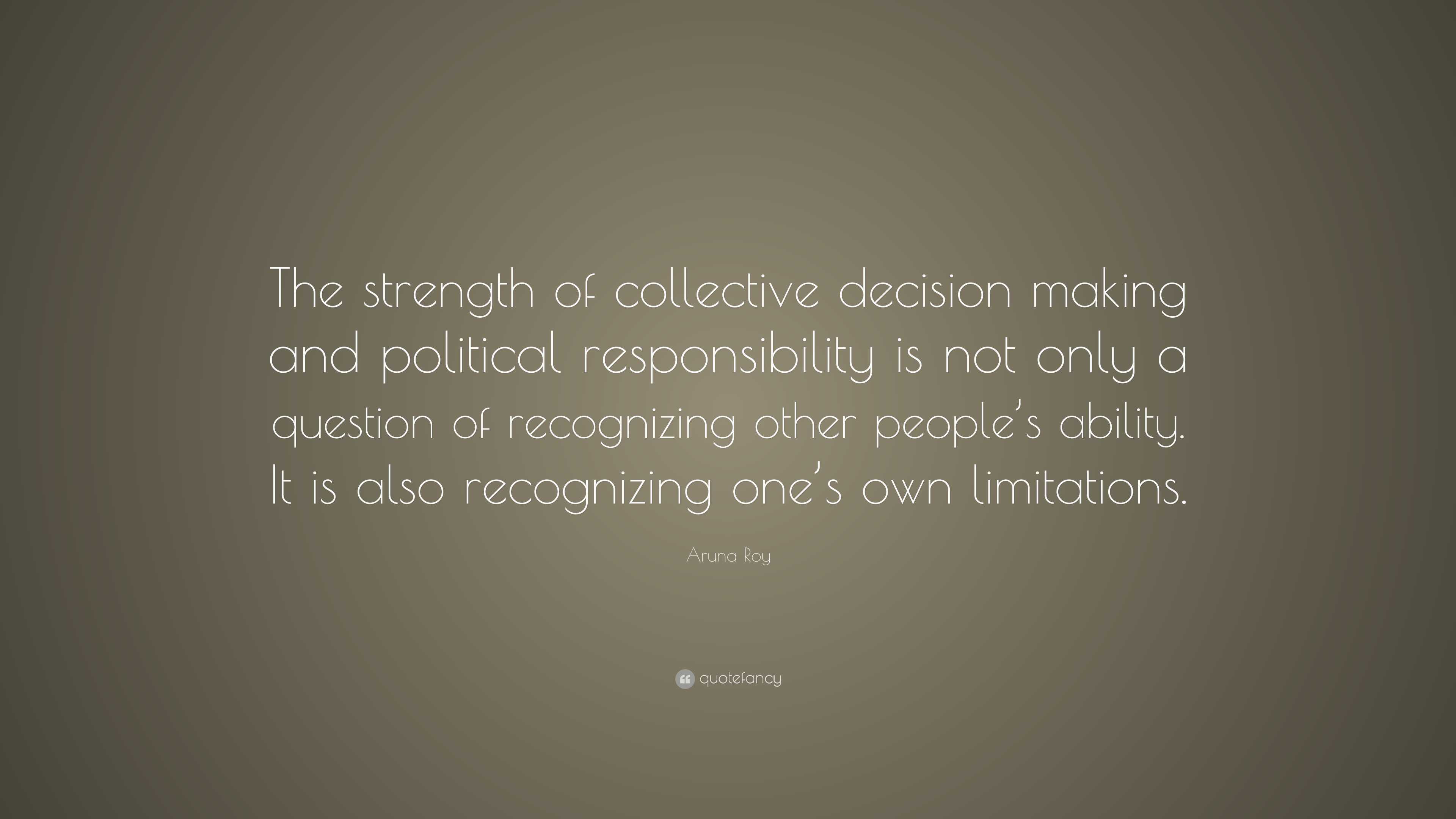 Aruna Roy Quote: “The strength of collective decision making and ...
