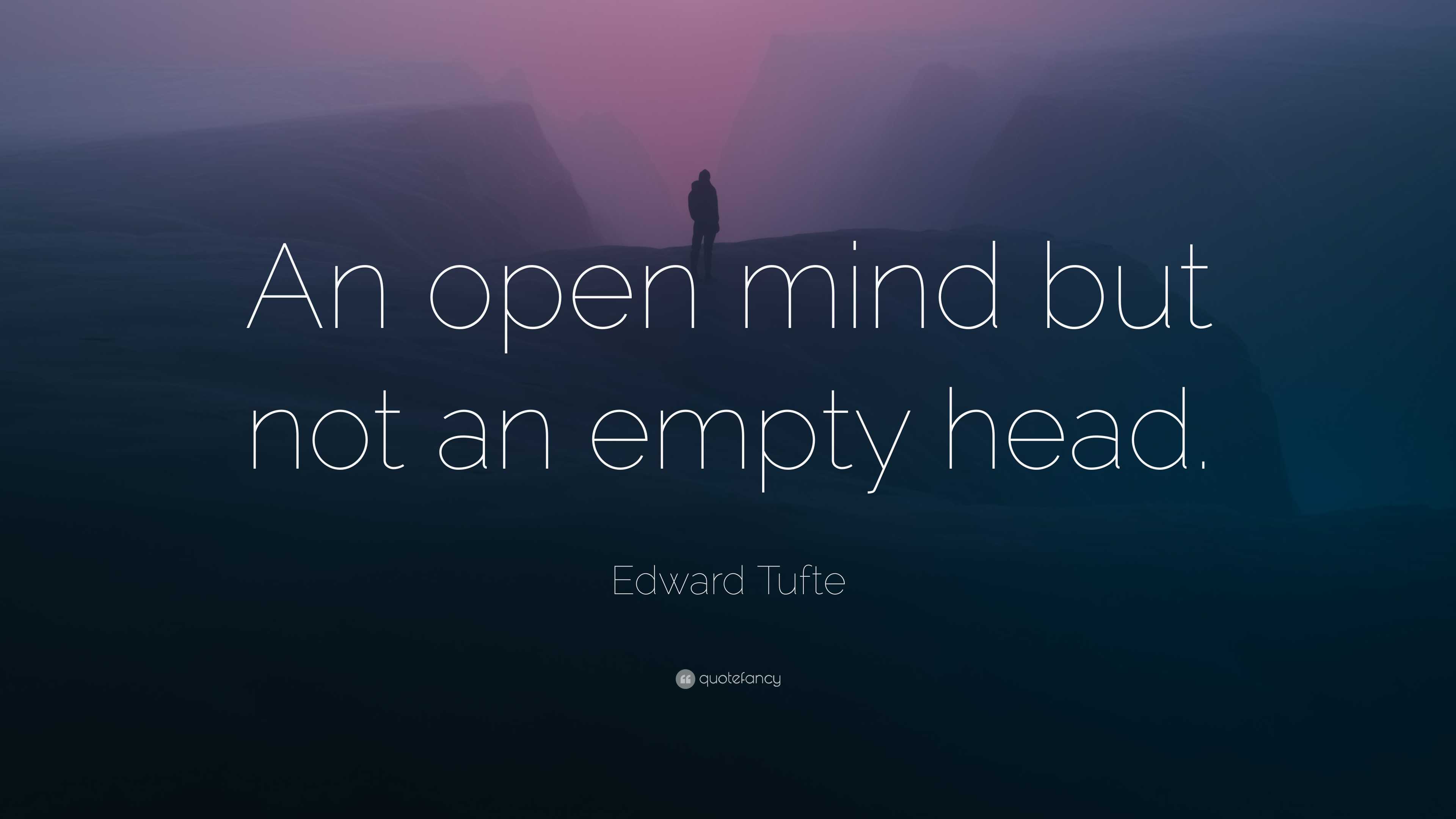 Edward Tufte Quote: “An open mind but not an empty head.”