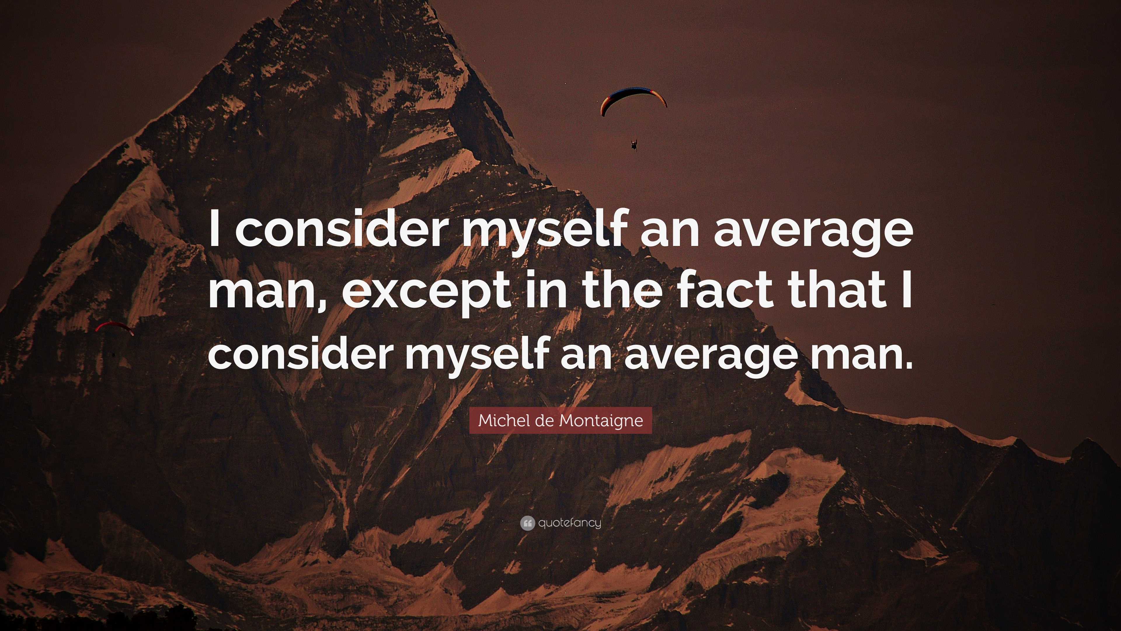 Michel de Montaigne Quote: “I consider myself an average man, except in ...