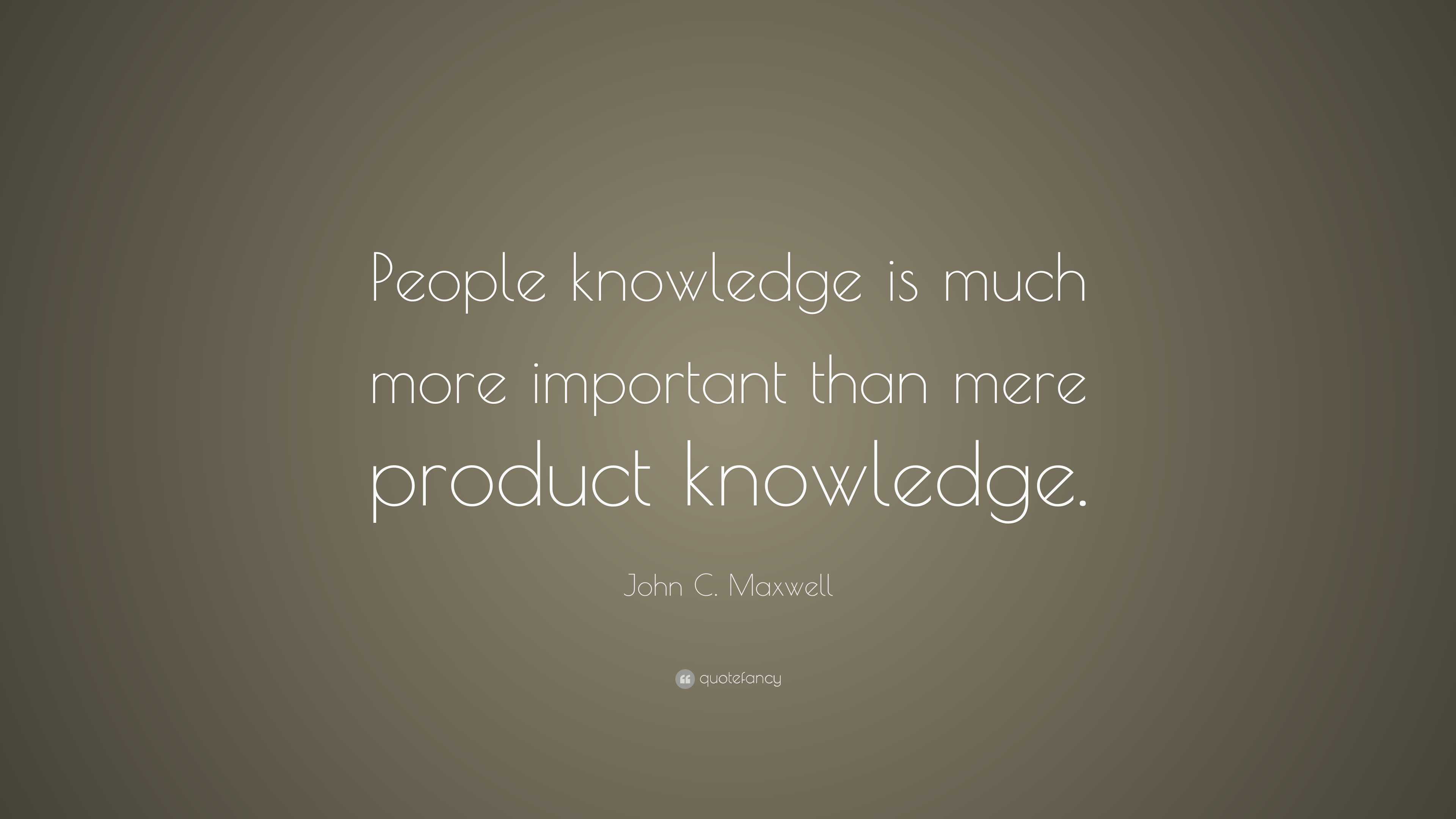 John C. Maxwell Quote: “People knowledge is much more important than ...
