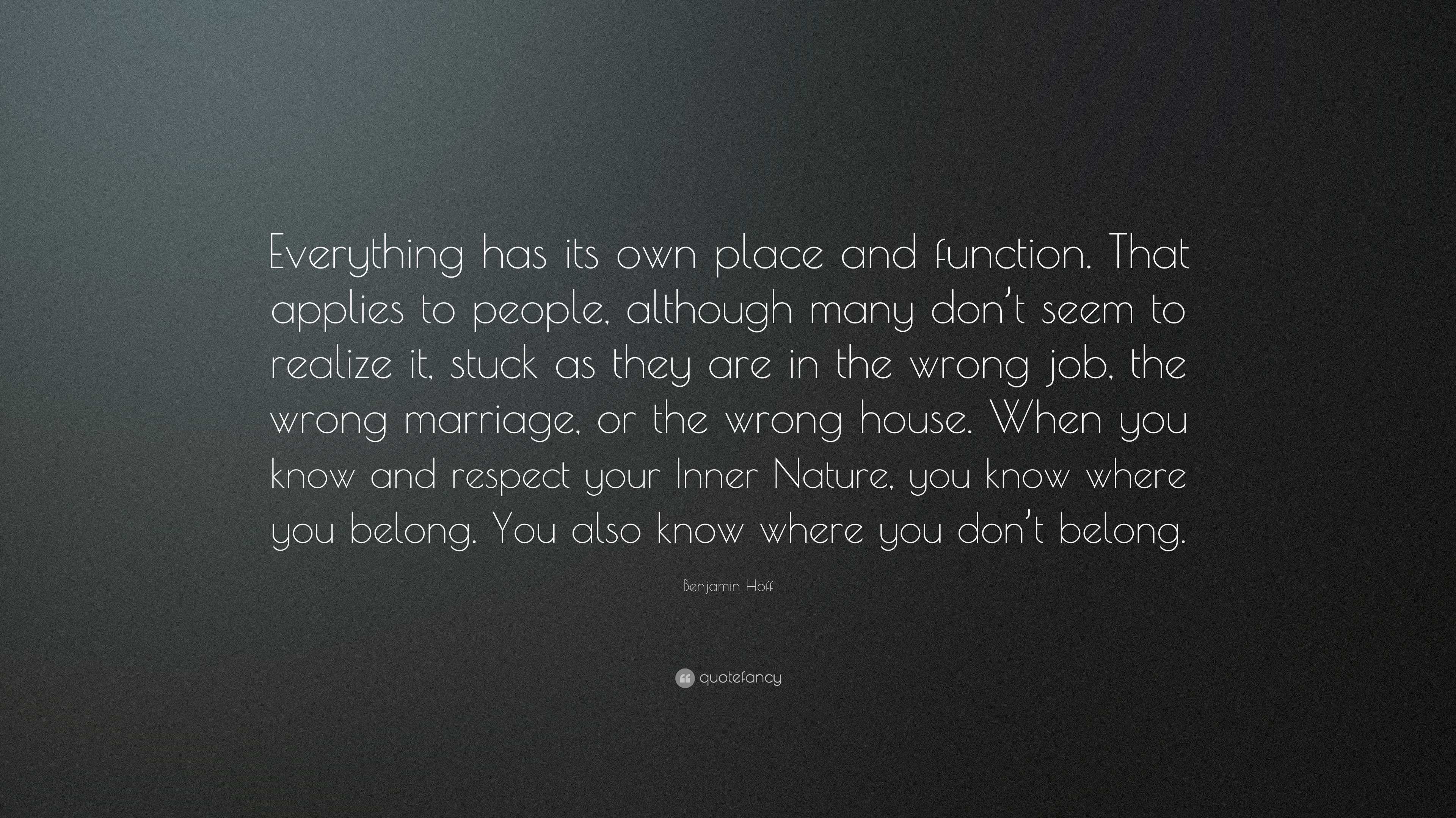 Benjamin Hoff Quote: “Everything has its own place and function. That ...