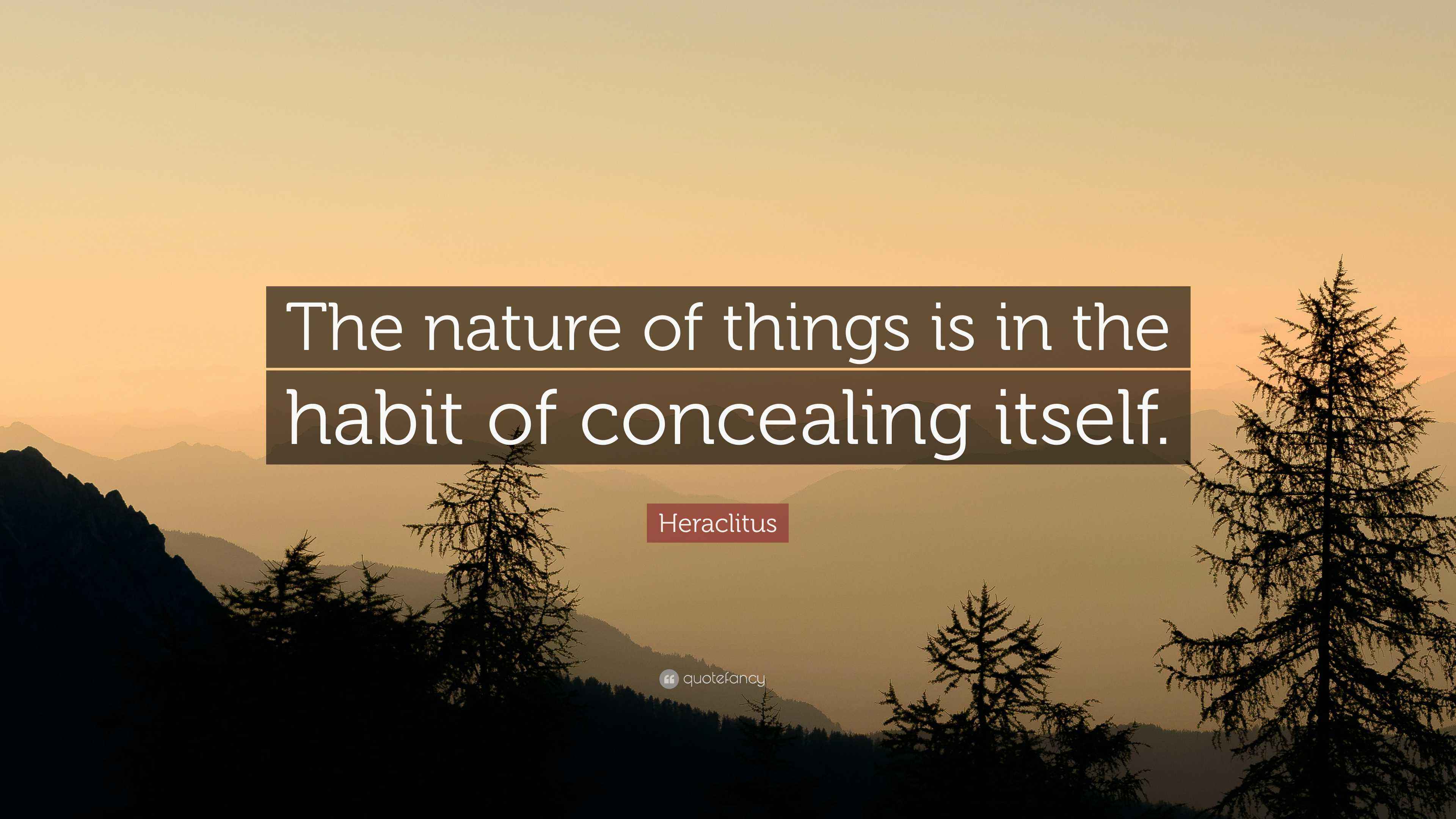 Heraclitus Quote: “The nature of things is in the habit of concealing ...