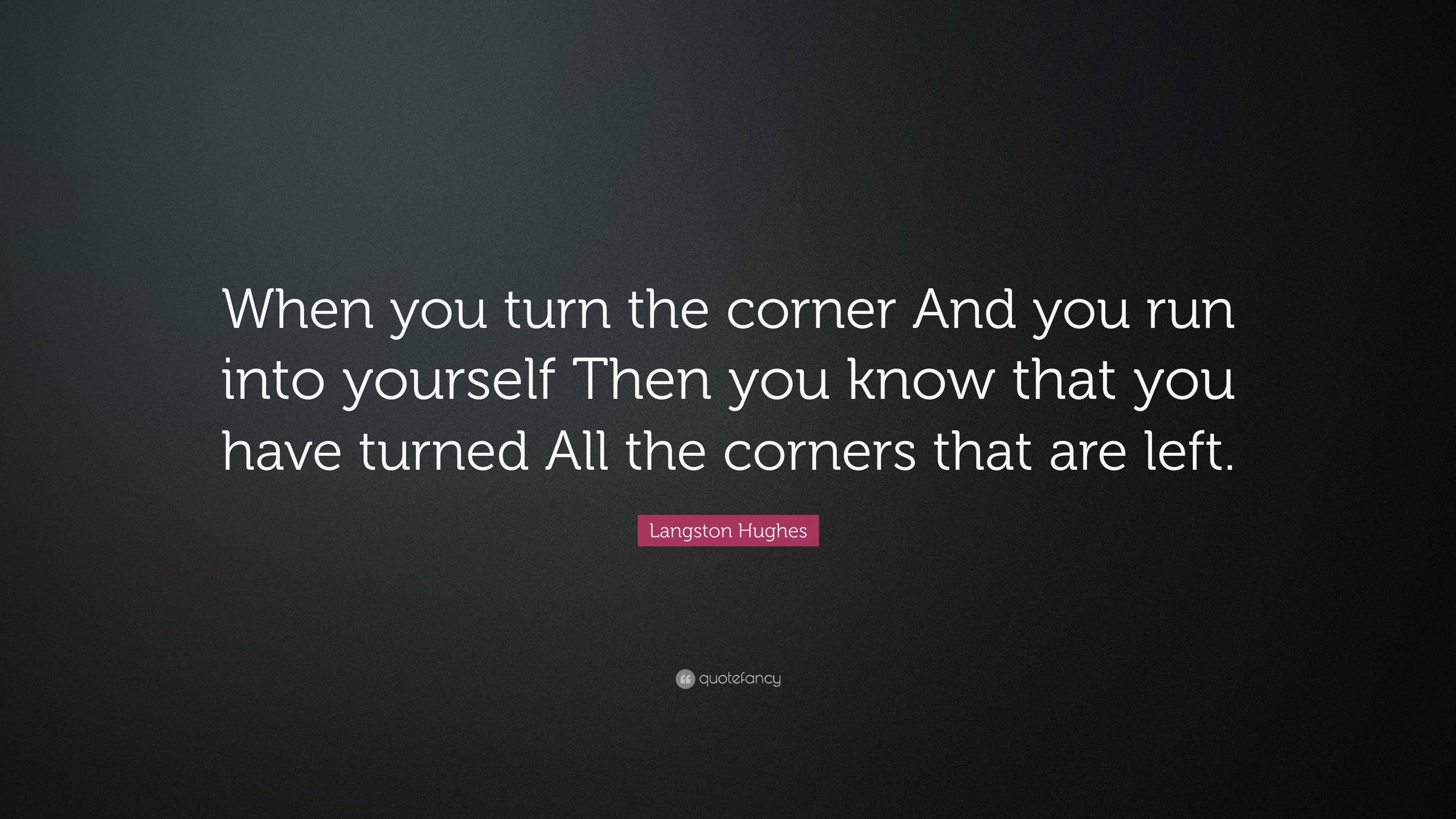 Langston Hughes Quote: “When you turn the corner And you run into ...