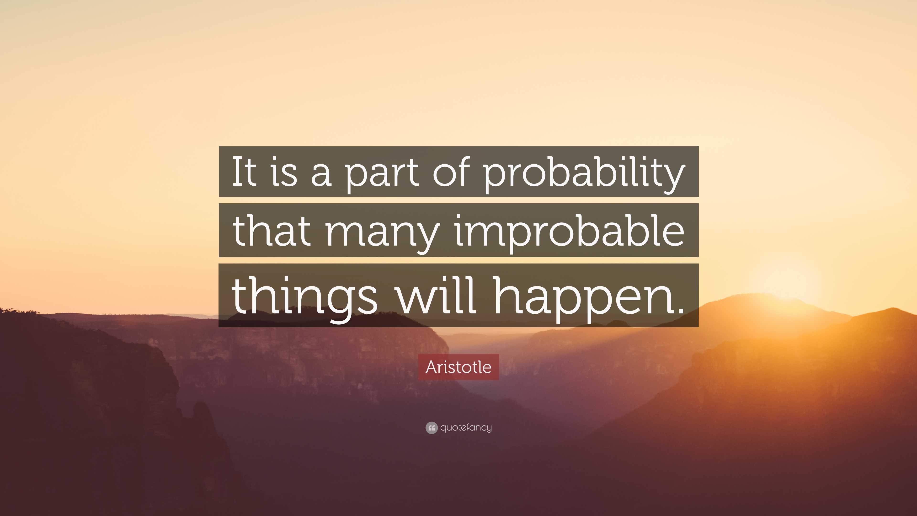 Aristotle Quote: “It is a part of probability that many improbable ...