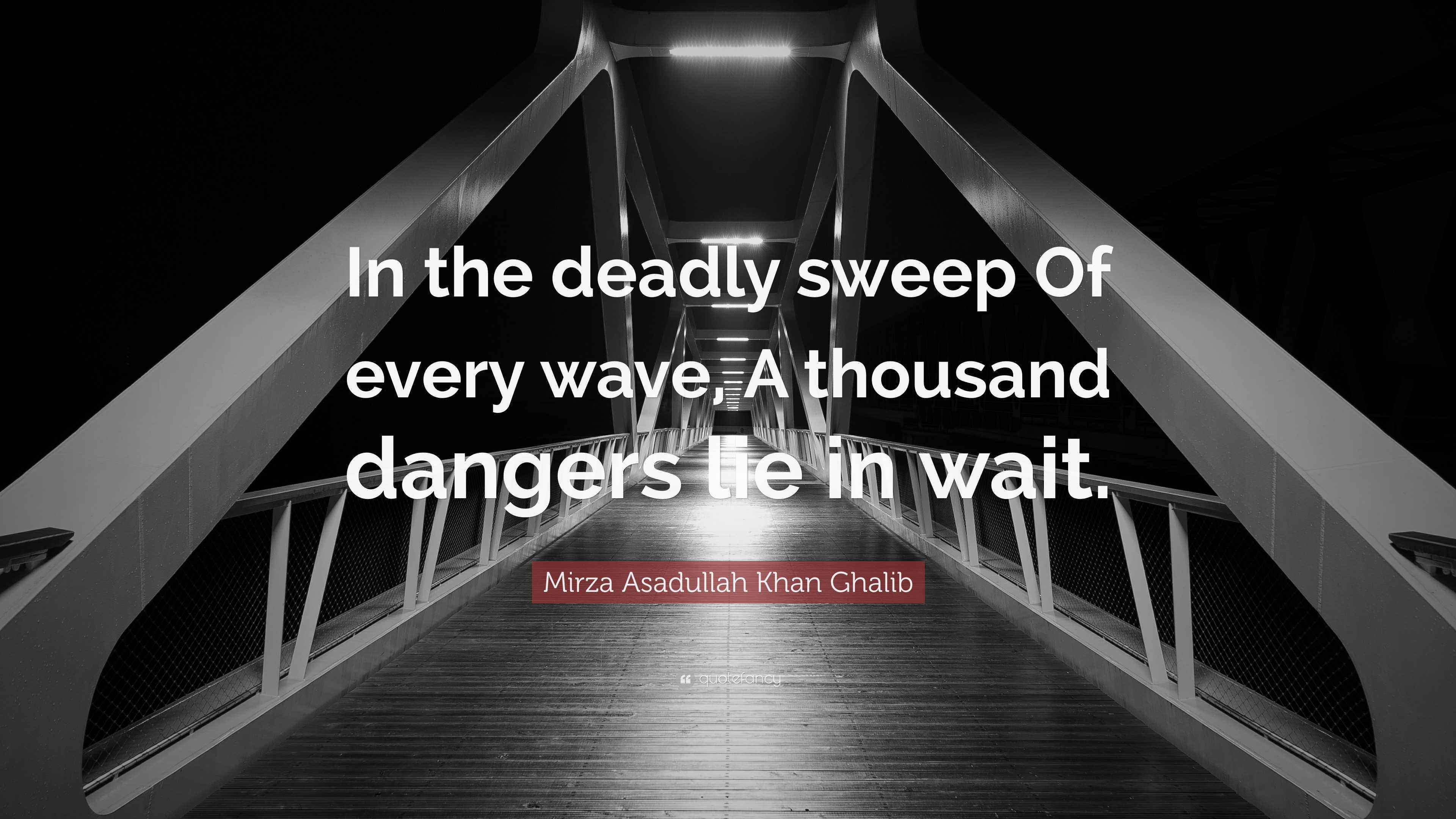 Mirza Asadullah Khan Ghalib Quote: “In the deadly sweep Of every wave ...