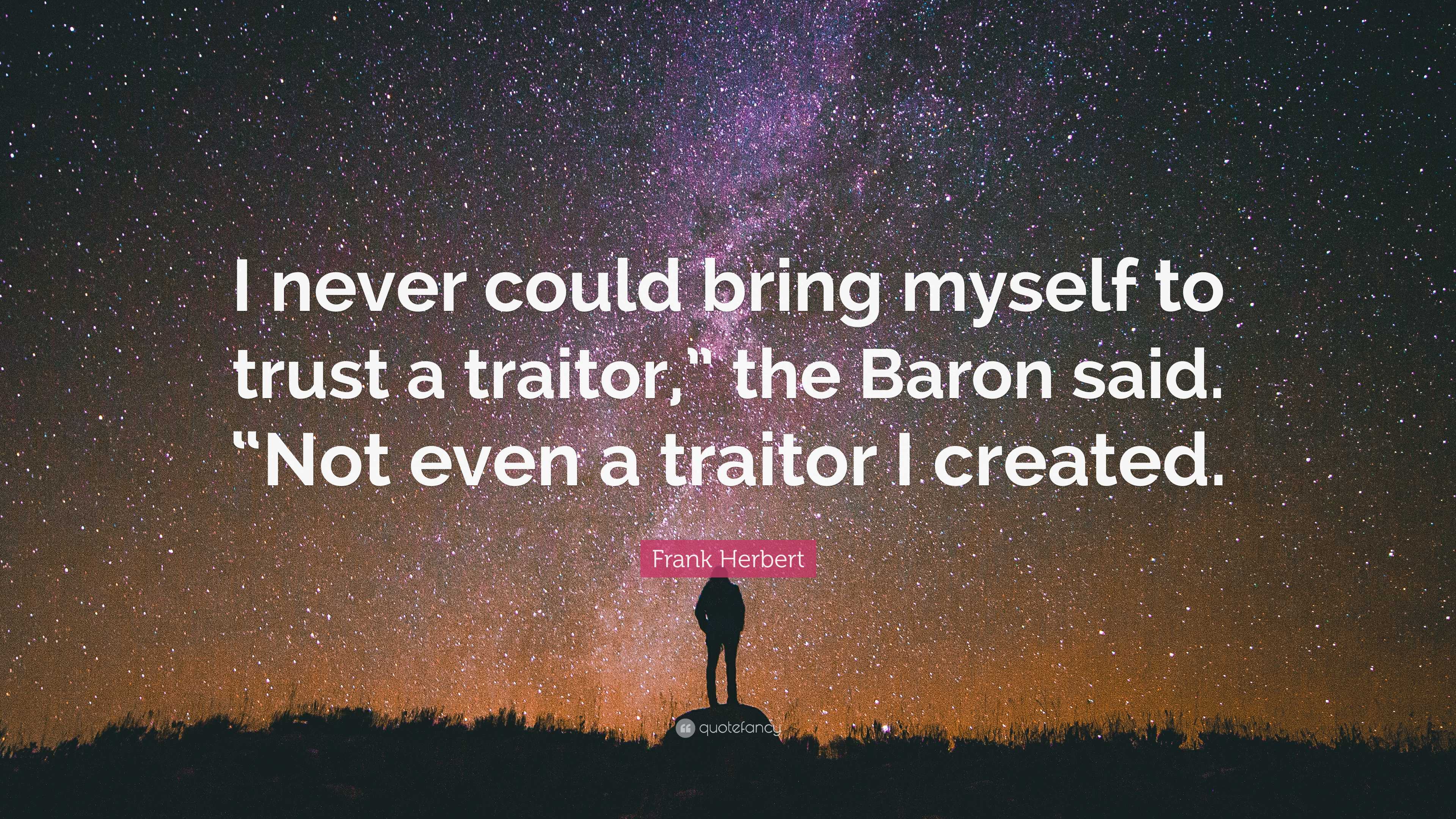 Frank Herbert Quote: “I never could bring myself to trust a traitor ...