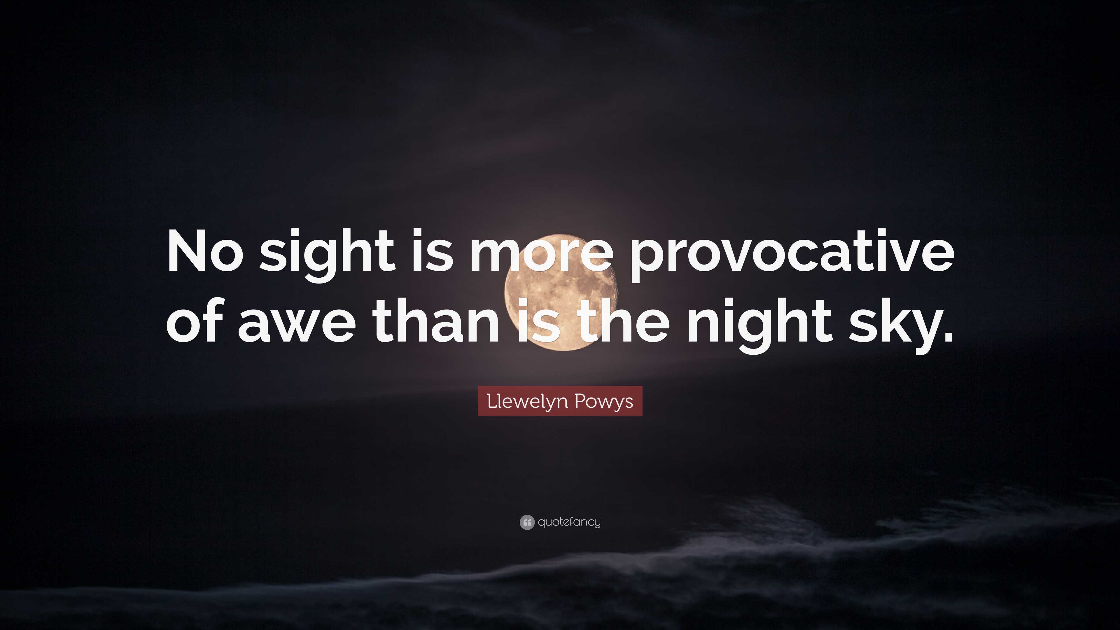 Llewelyn Powys Quote: “No sight is more provocative of awe than is the ...