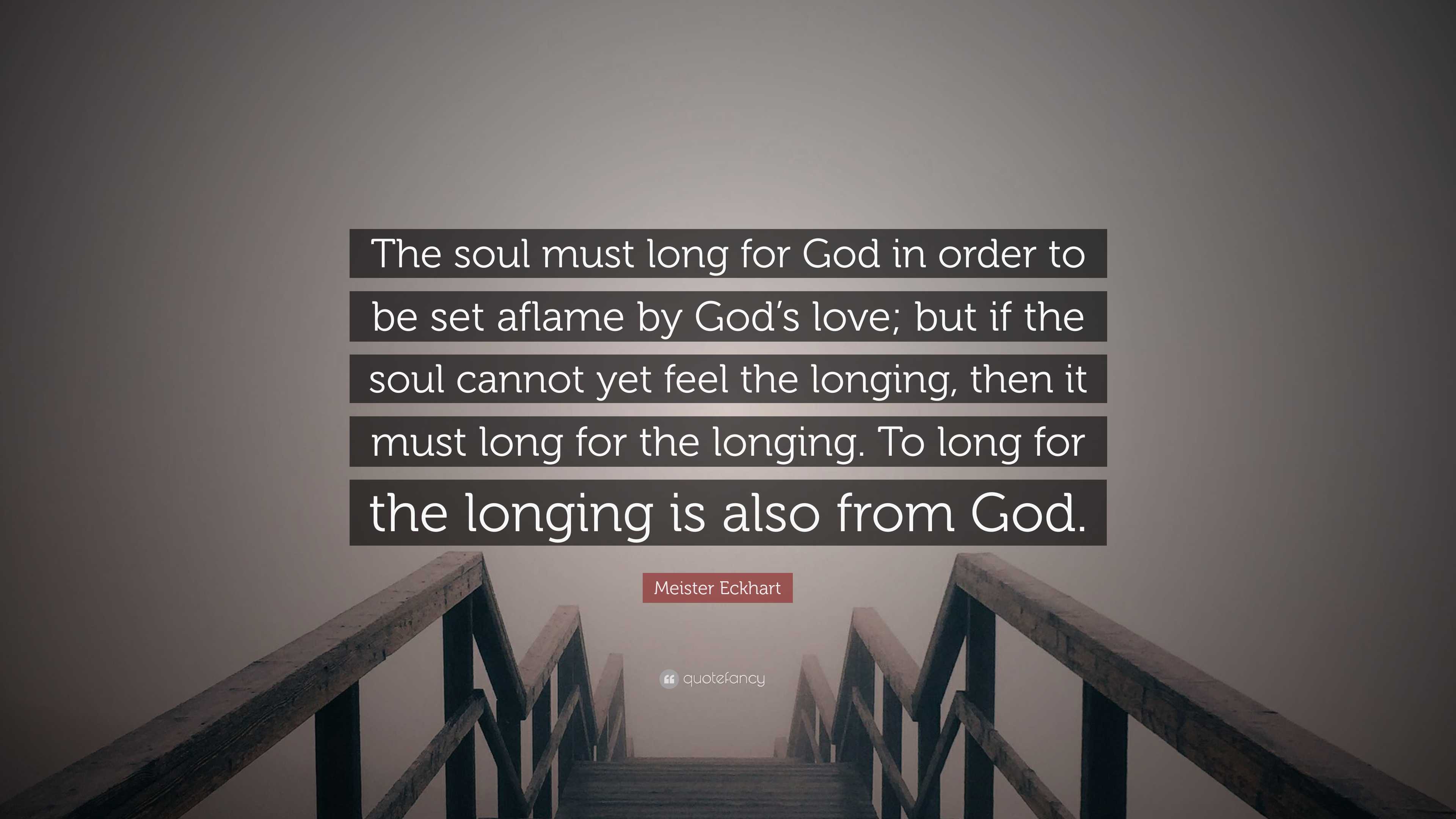 Meister Eckhart Quote: “The soul must long for God in order to be set ...