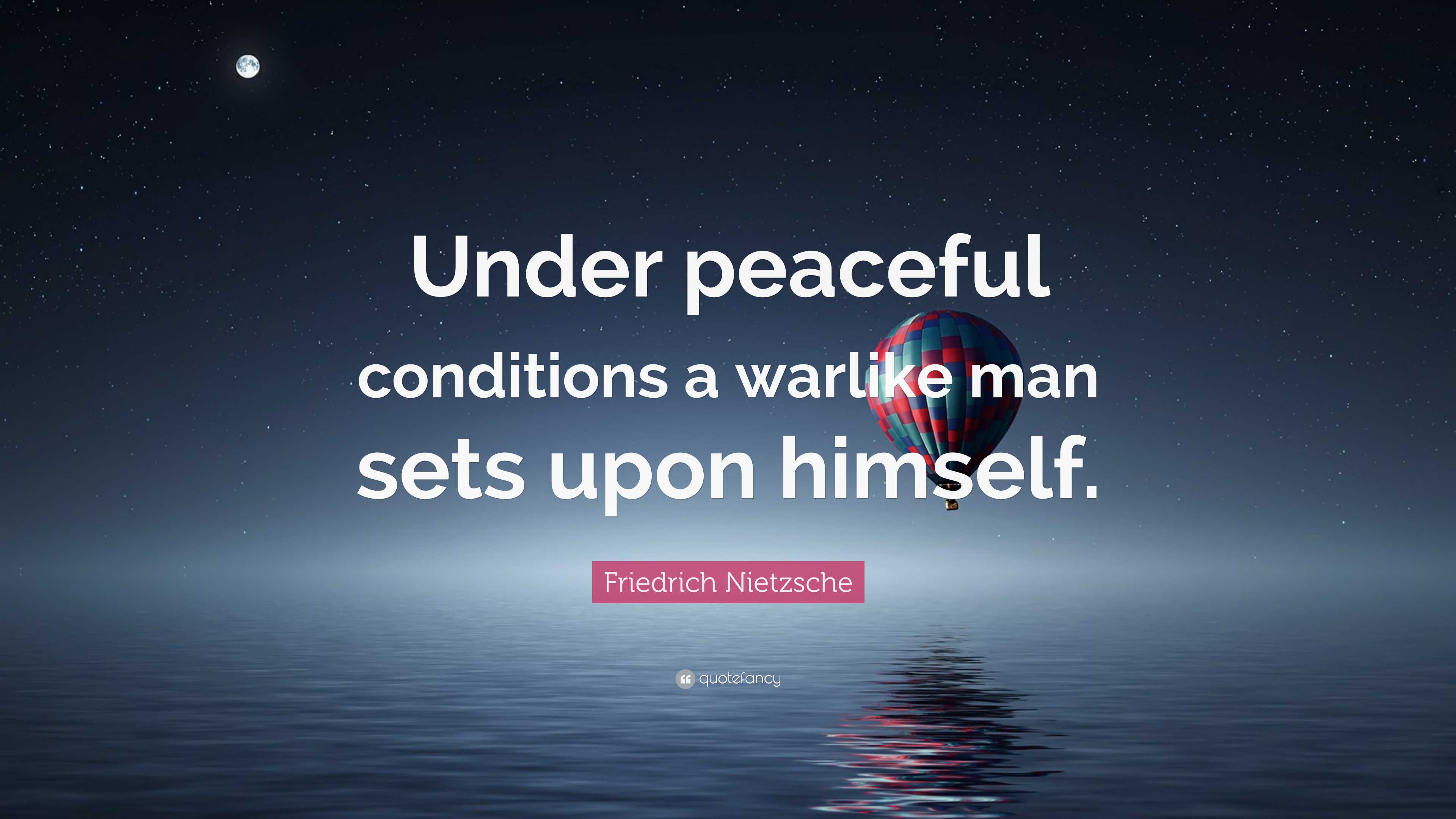 Friedrich Nietzsche Quote: “Under peaceful conditions a warlike man ...