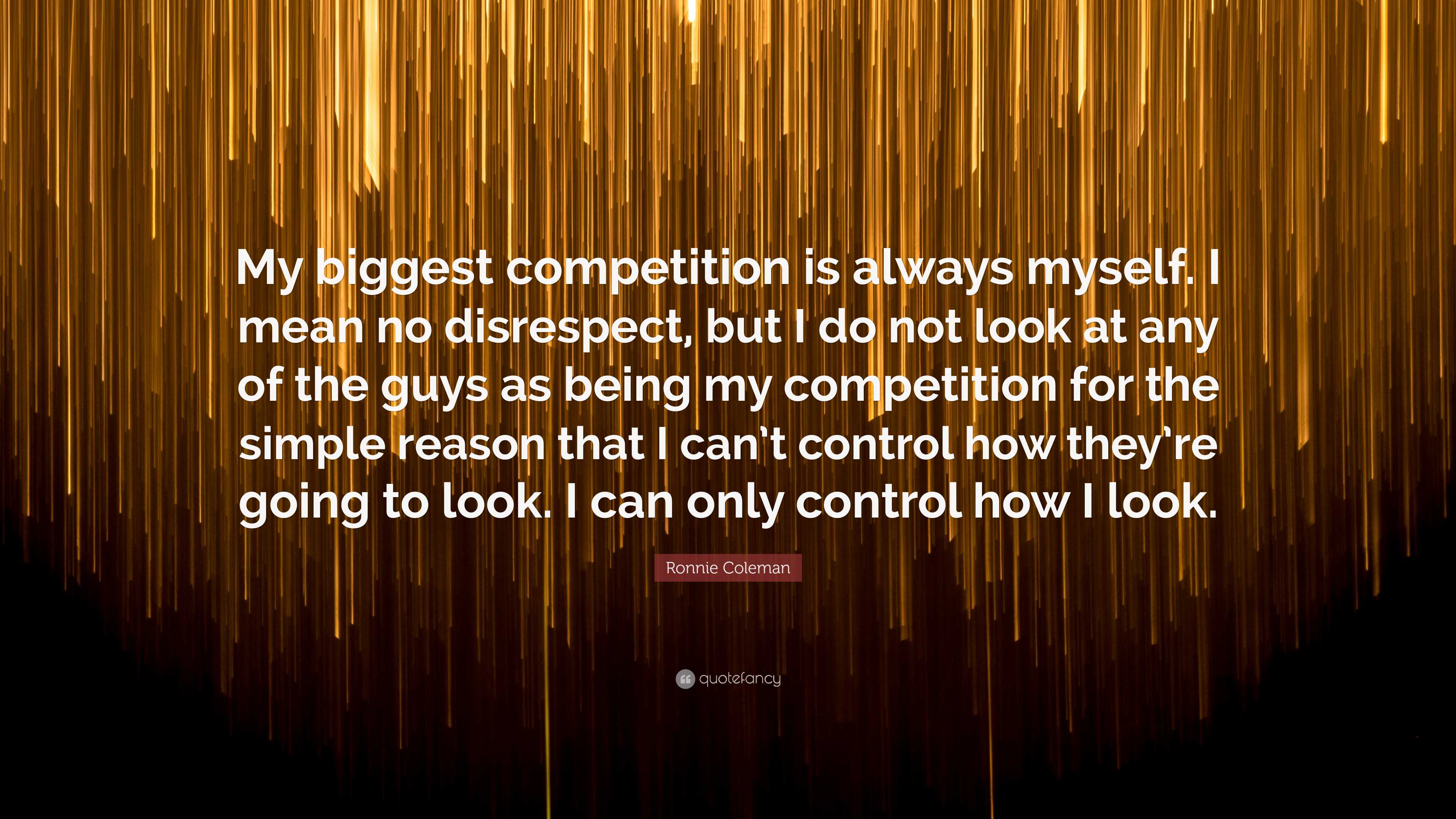 Ronnie Coleman Quote: “My biggest competition is always myself. I mean ...