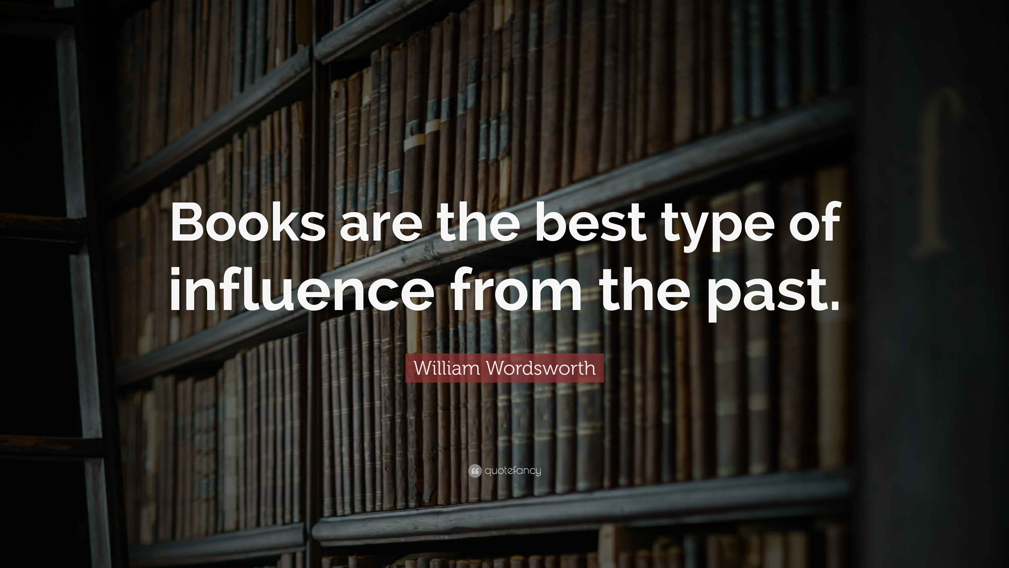 William Wordsworth Quote: “Books are the best type of influence from ...