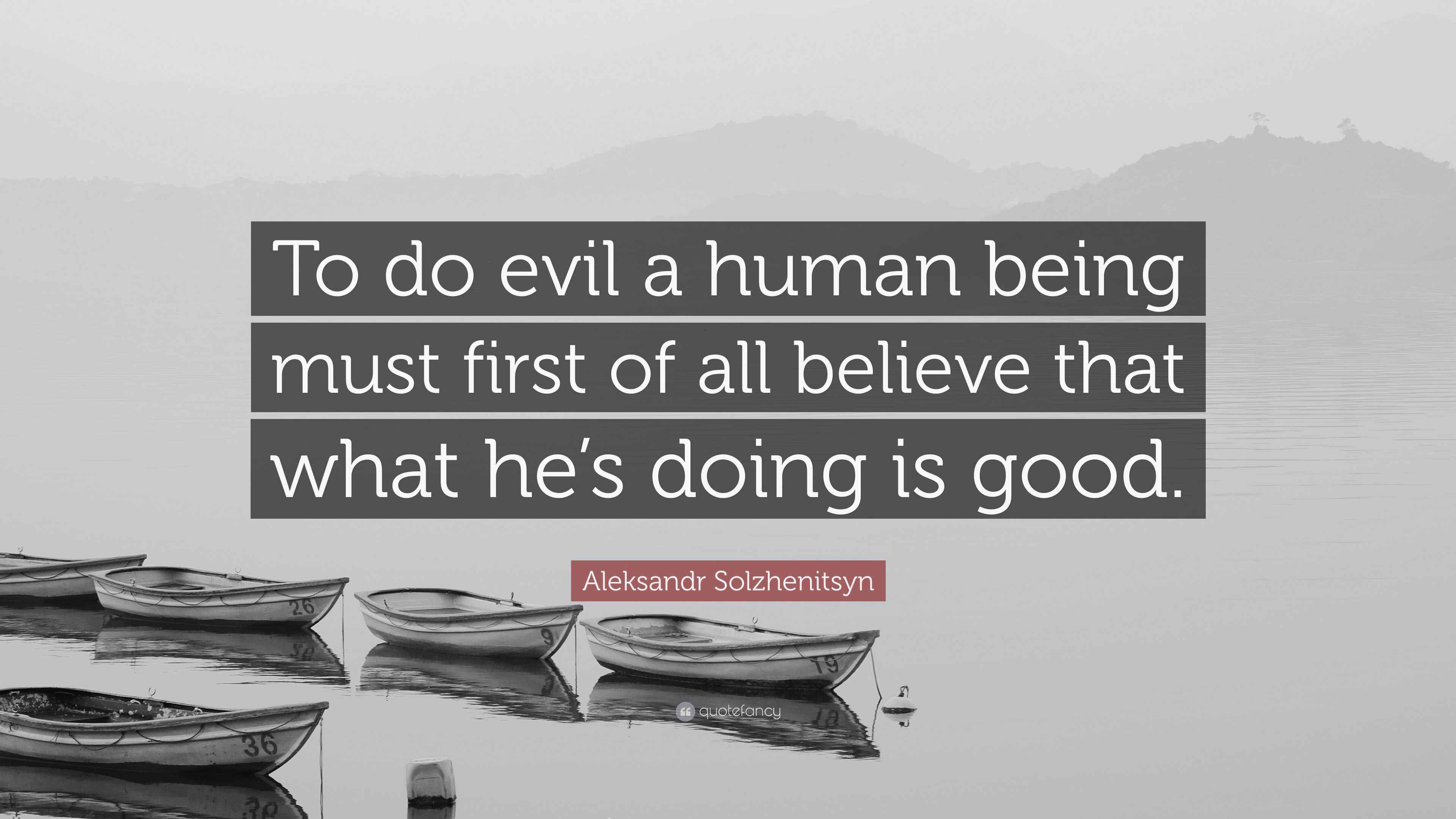 Aleksandr Solzhenitsyn Quote: “To do evil a human being must first of ...