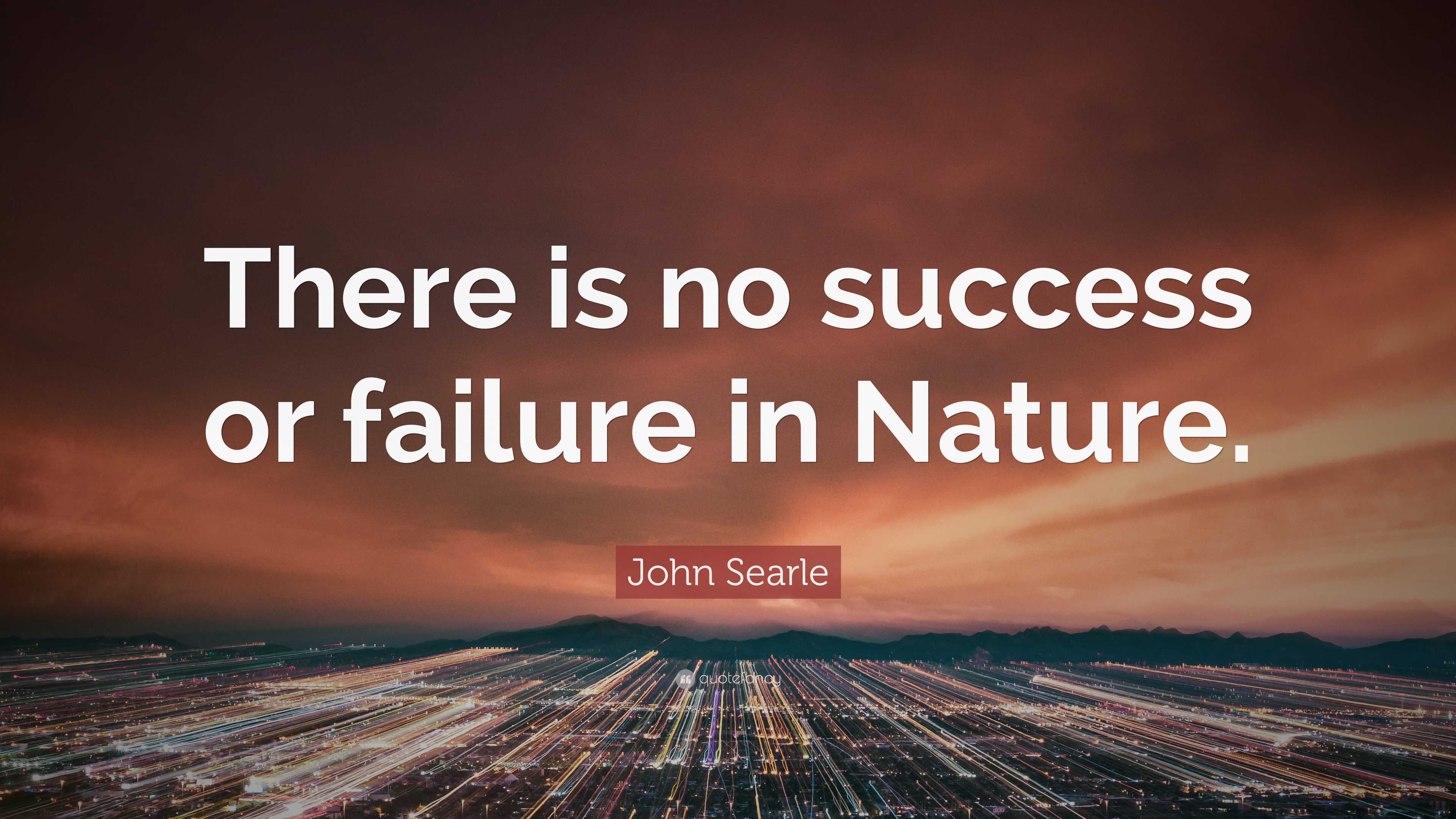 John Searle Quote: “There is no success or failure in Nature.”