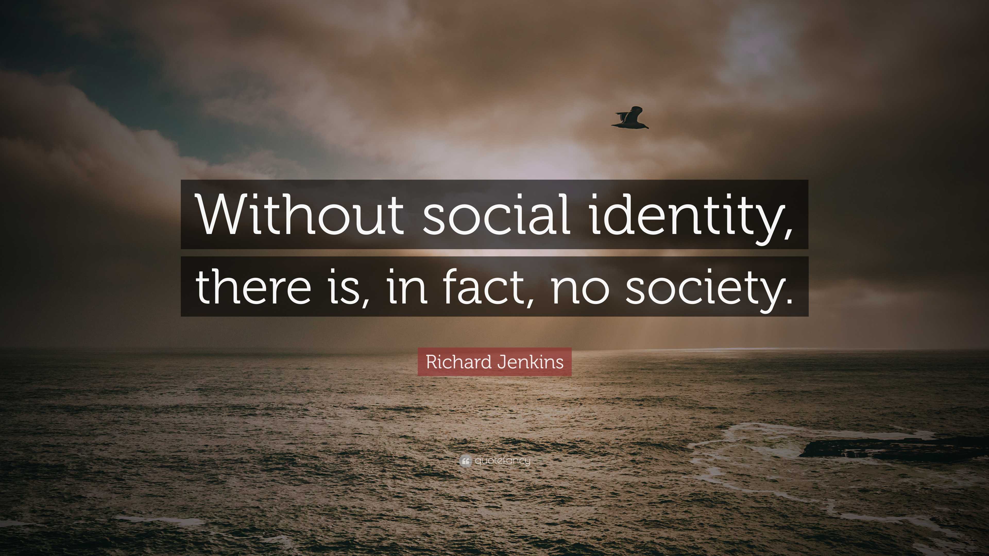 Richard Jenkins Quote: “Without social identity, there is, in fact, no ...