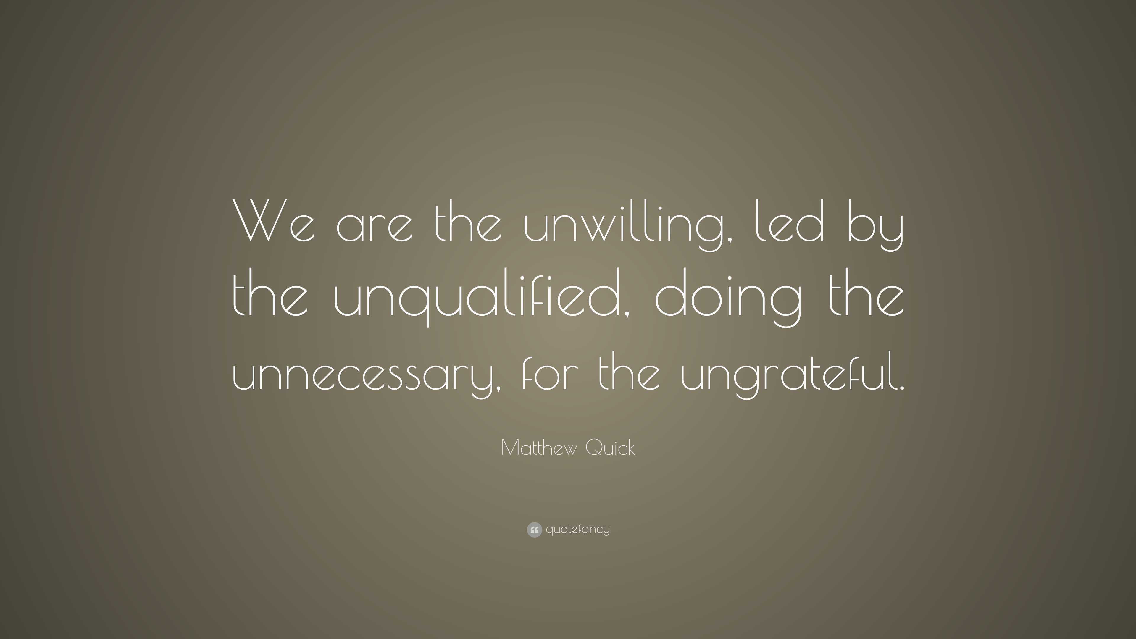 Matthew Quick Quote: “We are the unwilling, led by the unqualified ...
