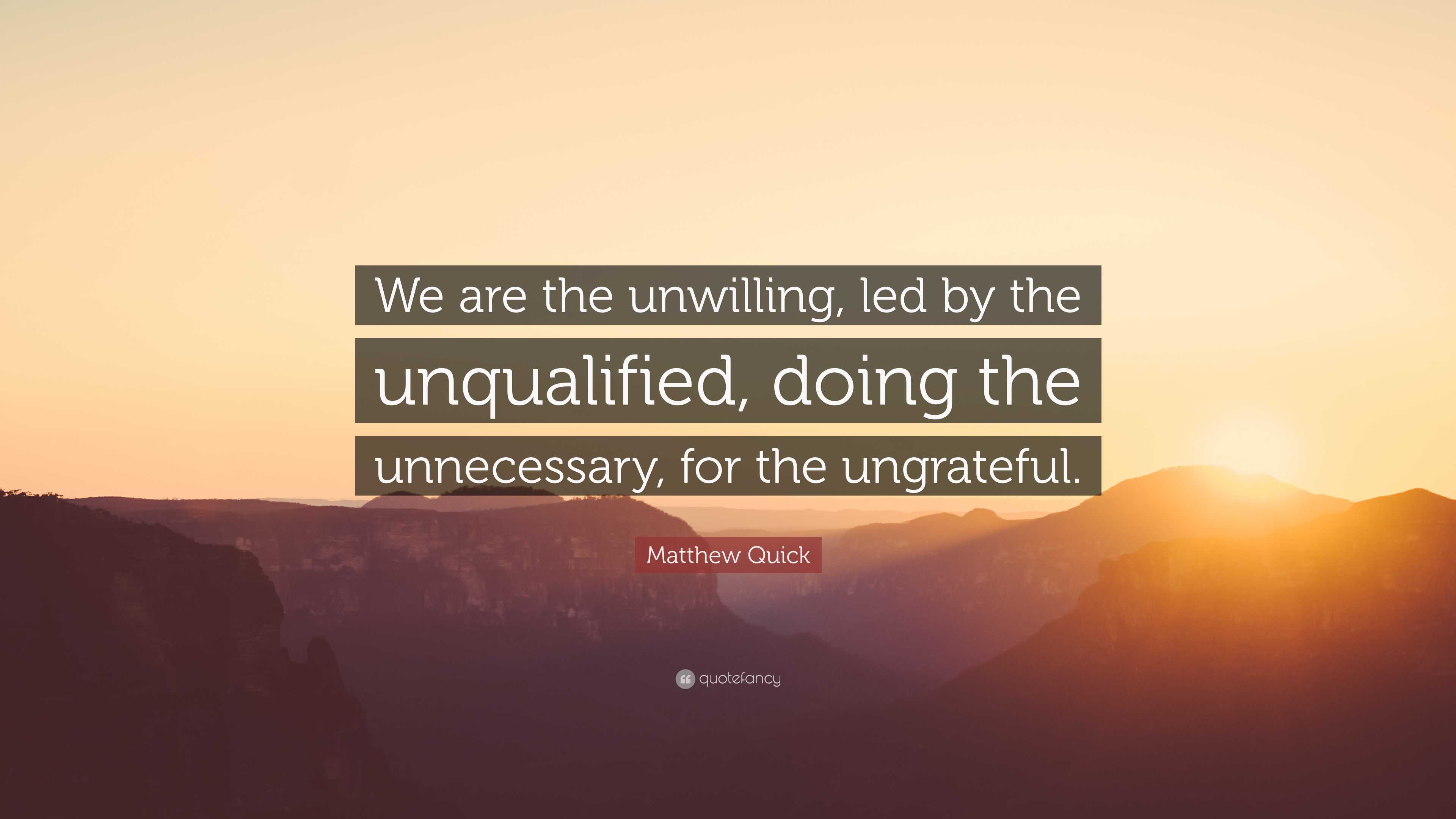 Matthew Quick Quote: “We are the unwilling, led by the unqualified ...